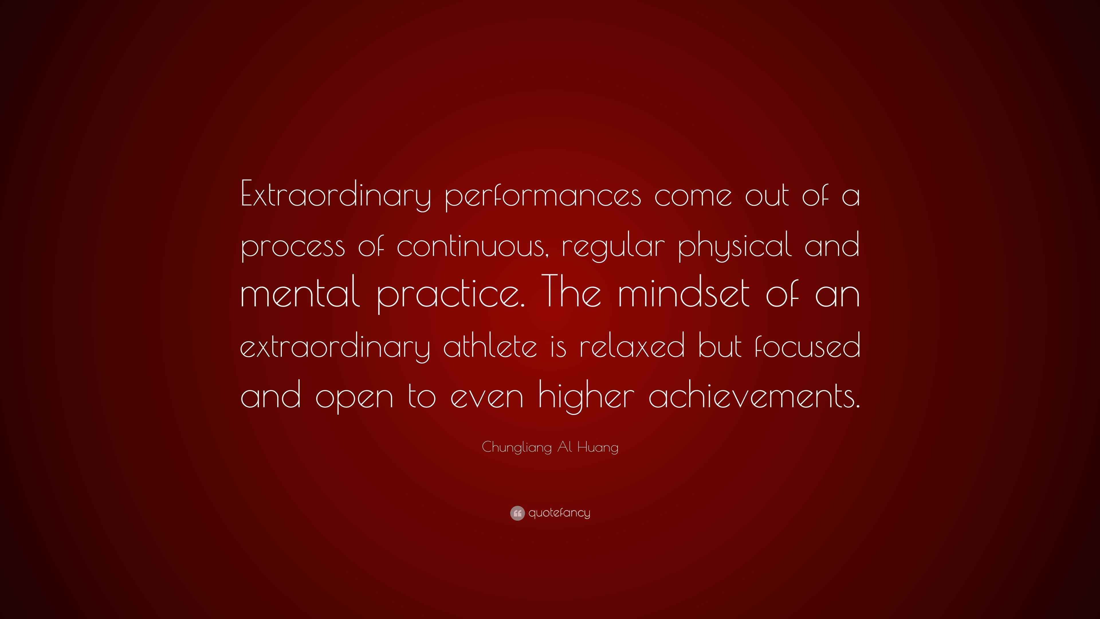 Chungliang Al Huang Quote: “Extraordinary performances come out of a ...
