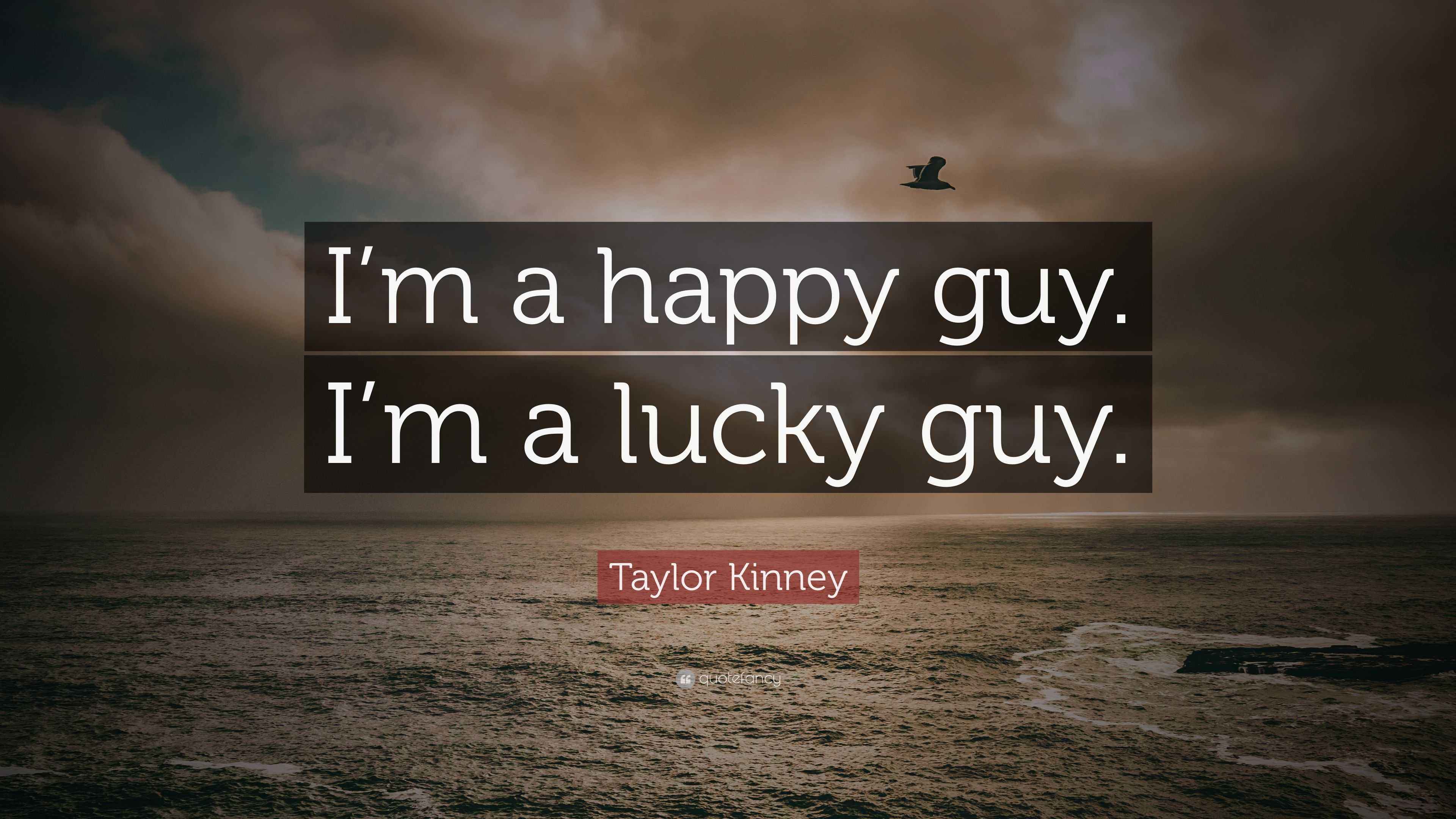 Taylor Kinney Quote: “I’m a happy guy. I’m a lucky guy.”