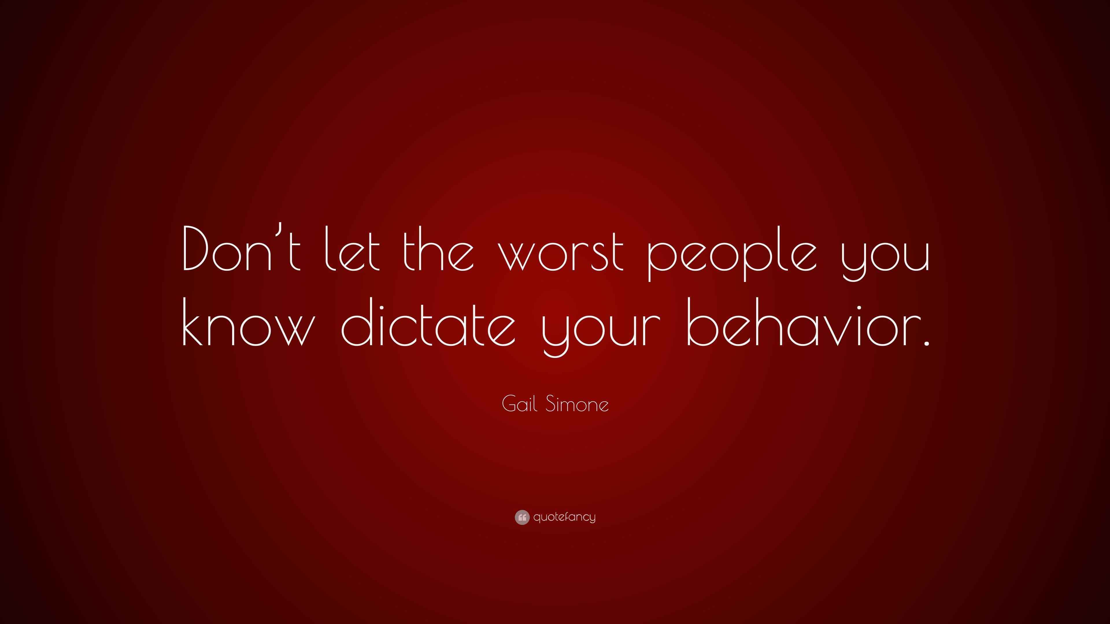 Gail Simone Quote: “Don’t let the worst people you know dictate your ...