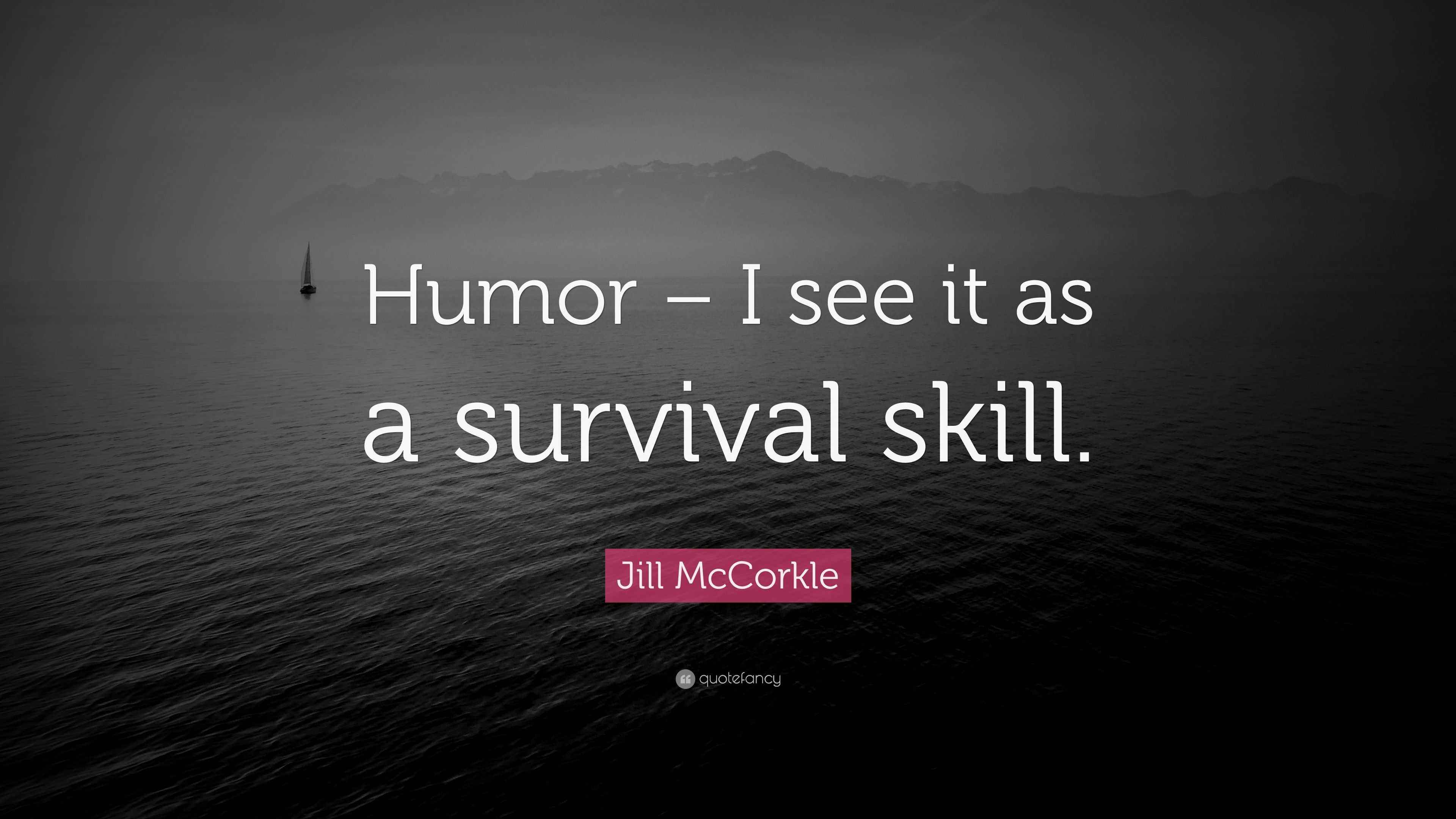 Jill McCorkle Quote: “Humor – I see it as a survival skill.”