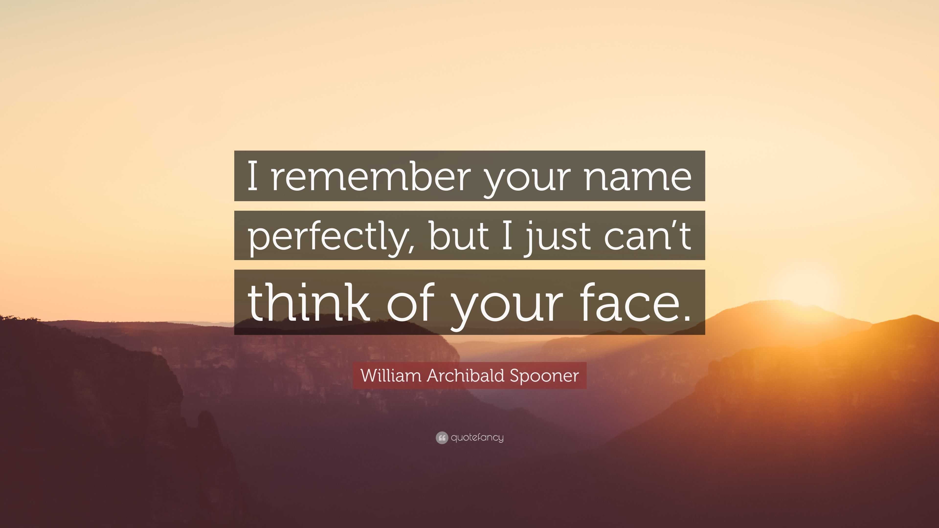 William Archibald Spooner Quote: “I remember your name perfectly, but I ...