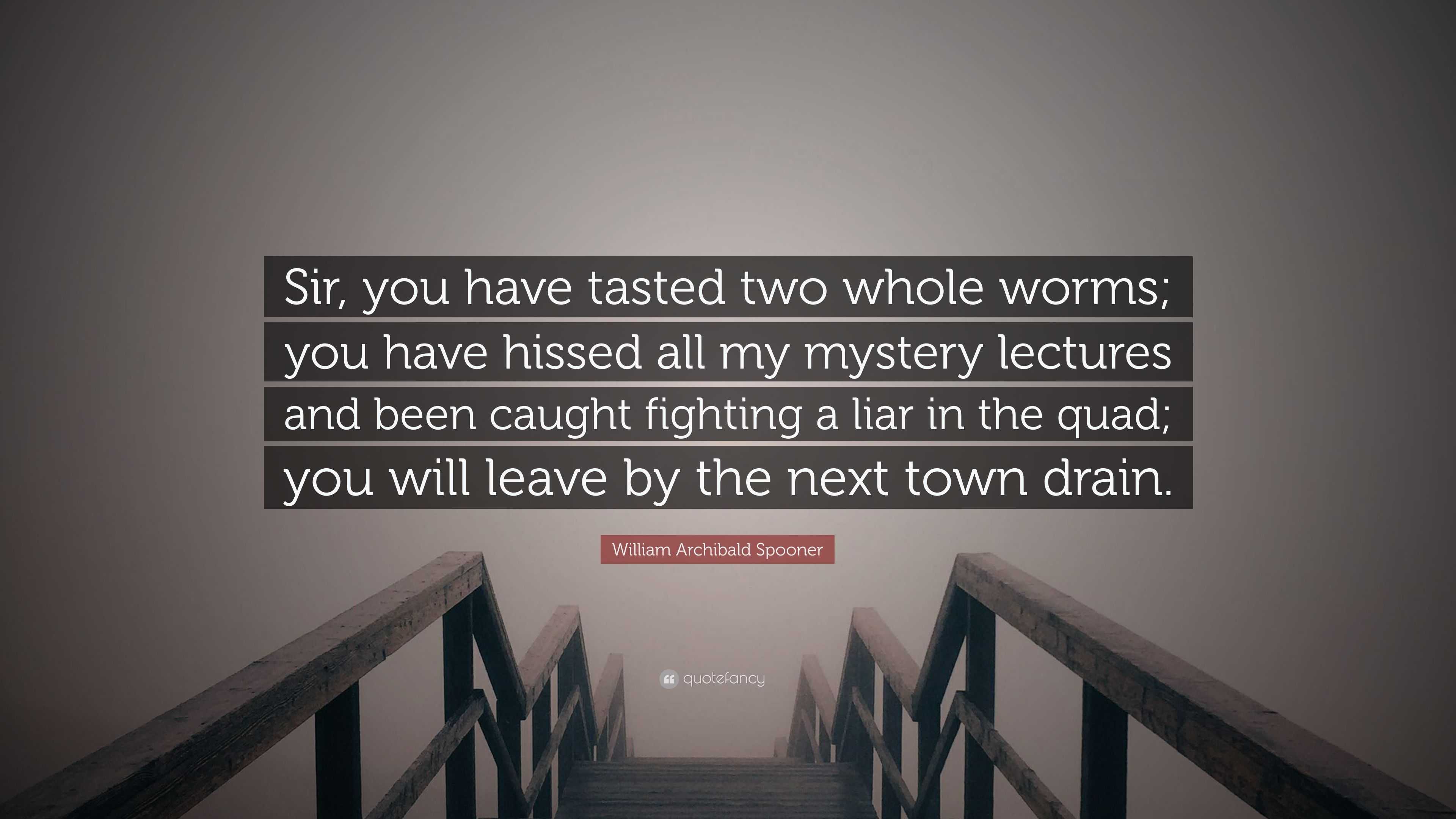 William Archibald Spooner Quote: “Sir, you have tasted two whole worms ...