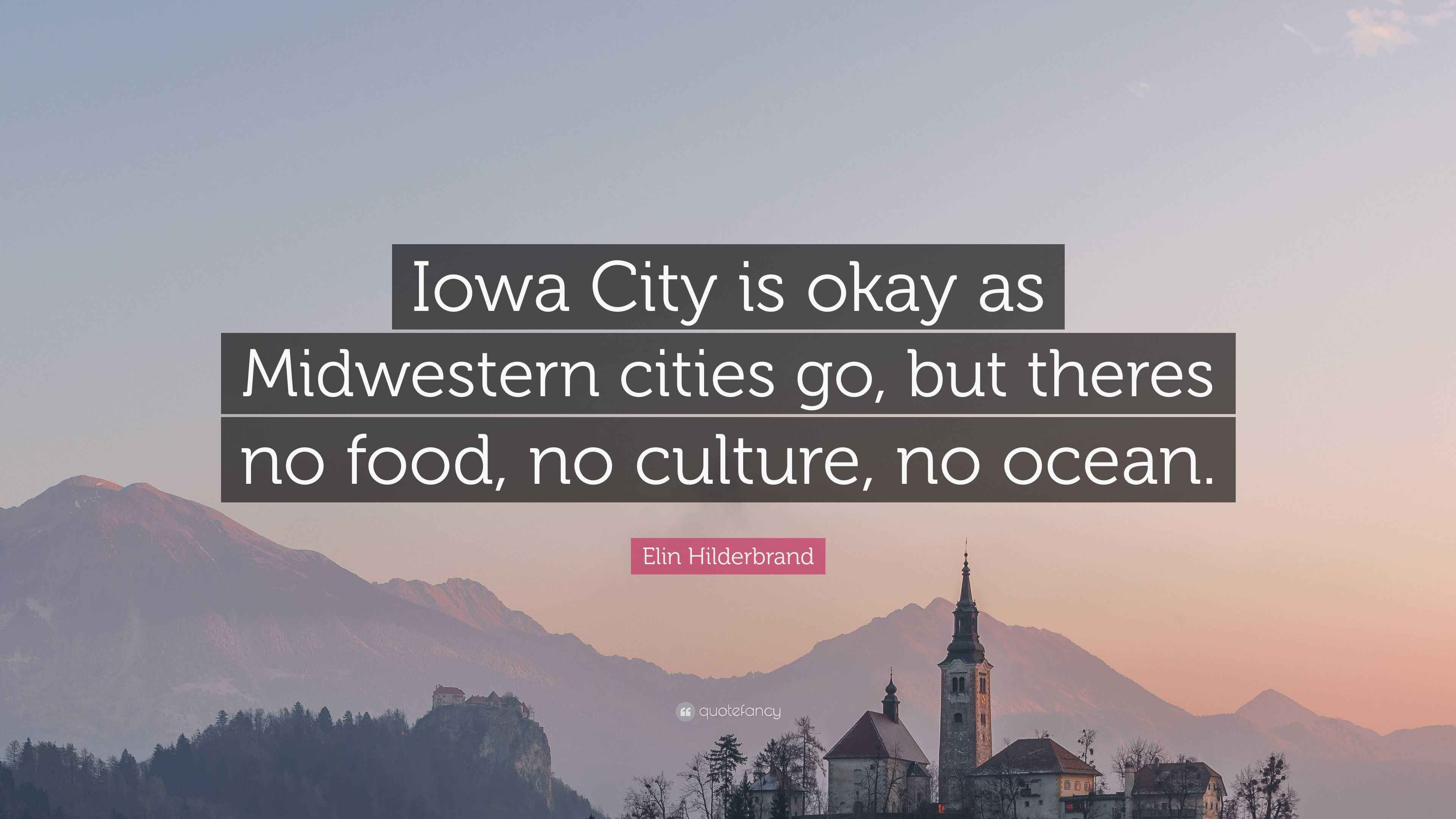 Elin Hilderbrand Quote: “Iowa City is okay as Midwestern cities go, but ...
