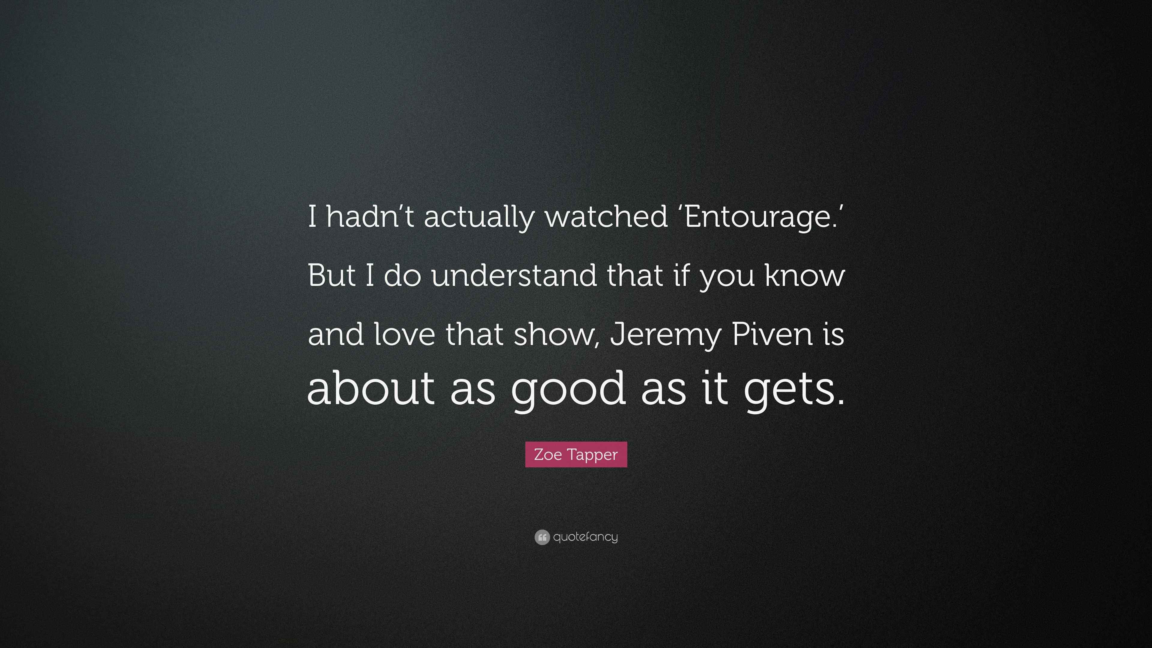 Zoe Tapper Quote: “I hadn’t actually watched ‘Entourage.’ But I do ...