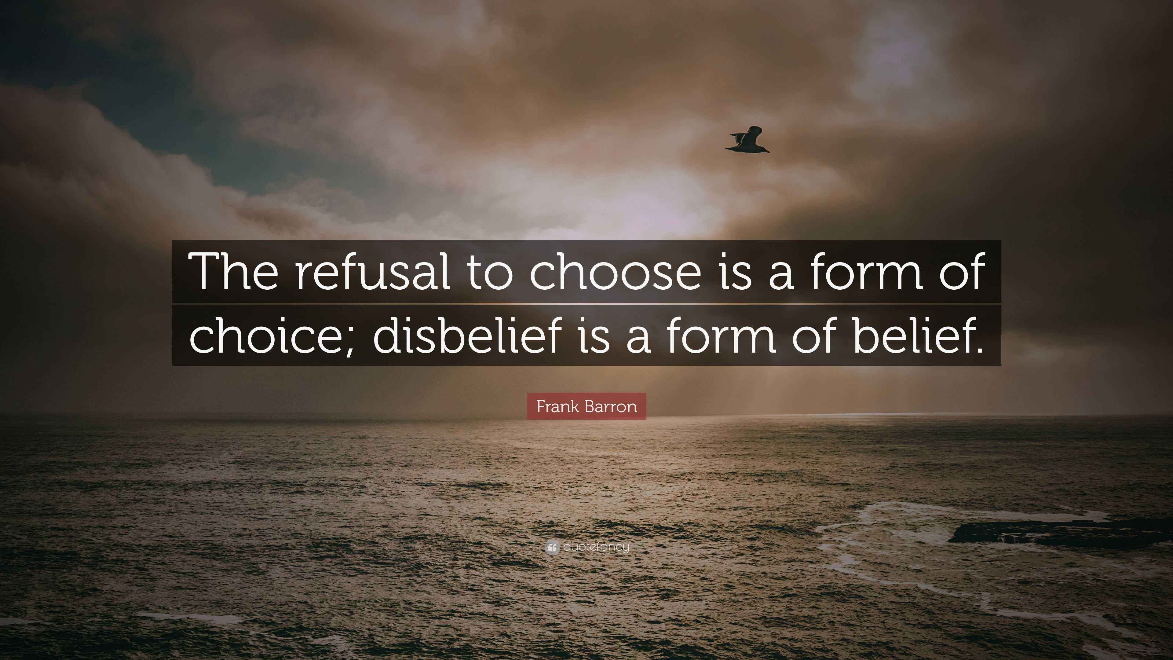 Frank Barron Quote: “The refusal to choose is a form of choice ...