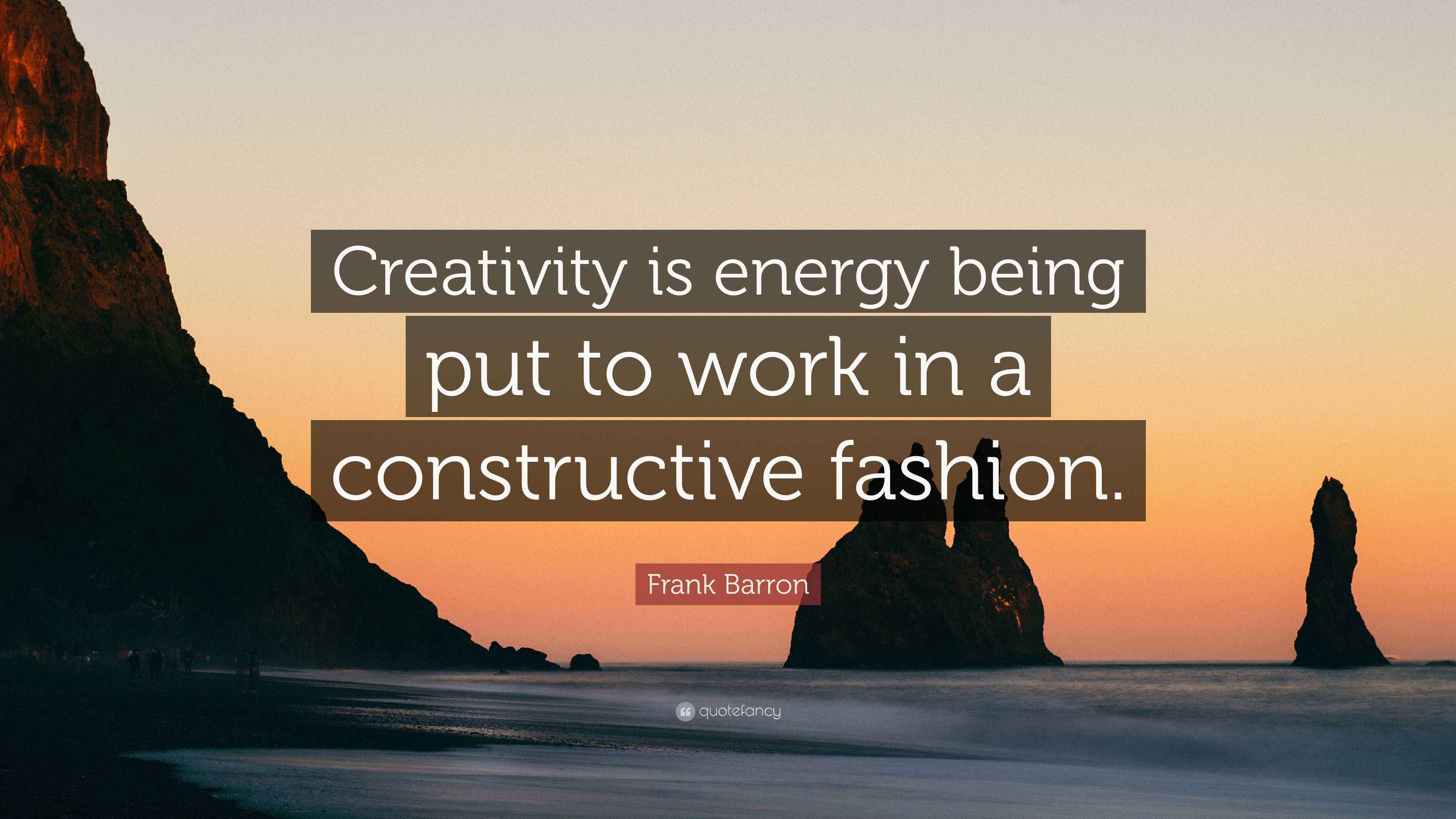 Frank Barron Quote: “Creativity is energy being put to work in a ...
