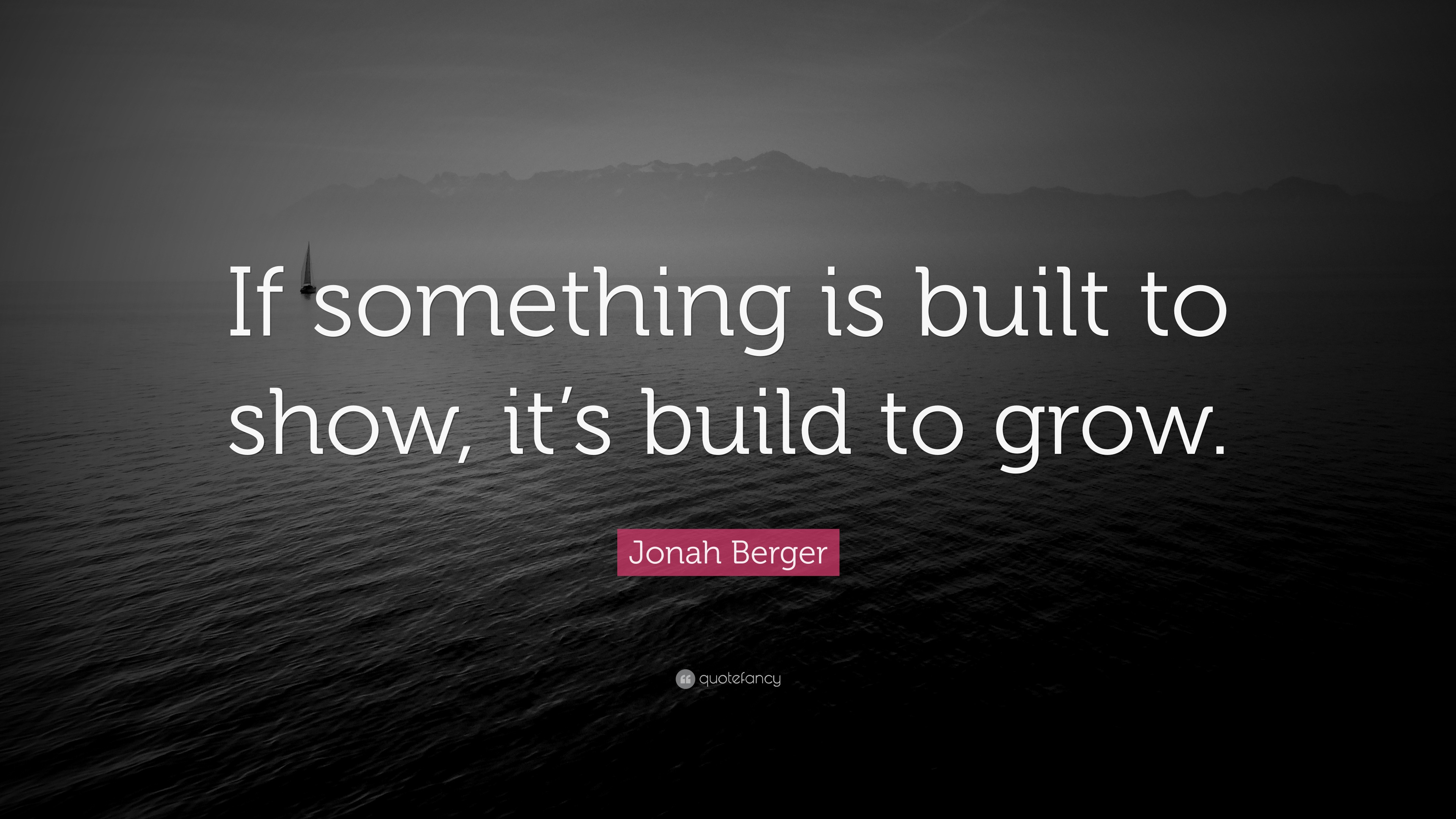 Jonah Berger Quote: “If something is built to show, it’s build to grow.”
