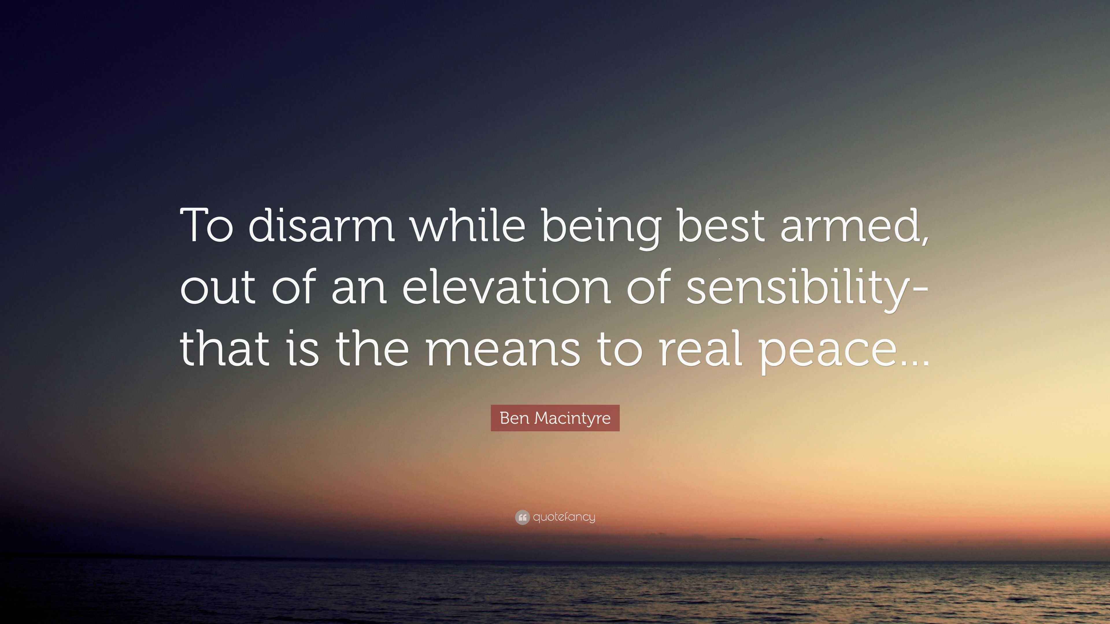 Ben Macintyre Quote: “To disarm while being best armed, out of an ...
