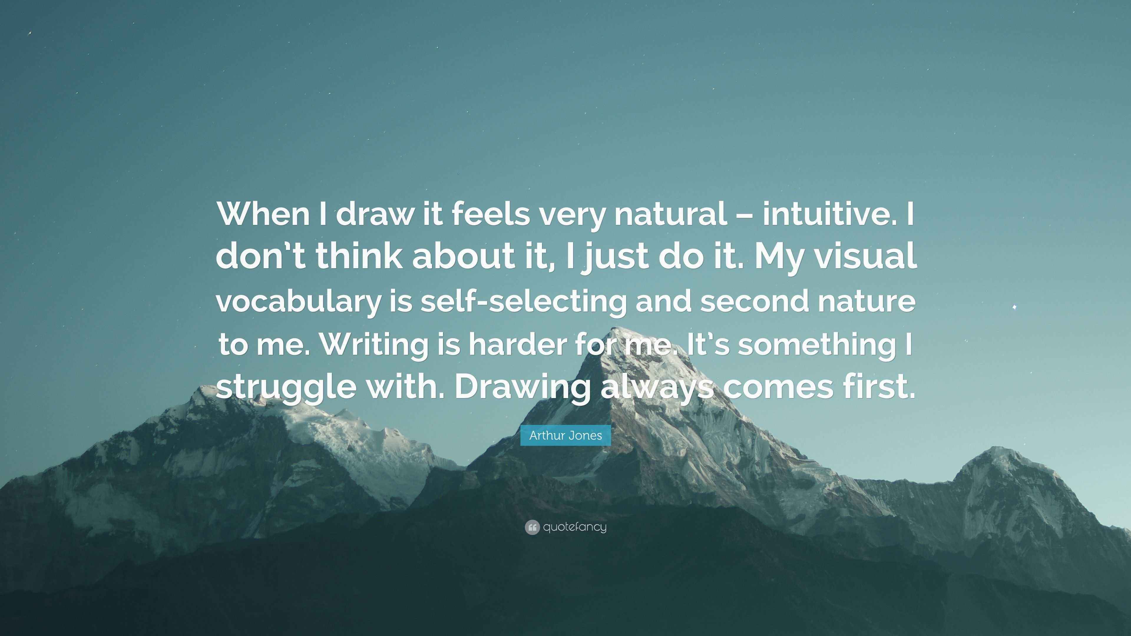 Arthur Jones Quote: “When I draw it feels very natural – intuitive. I ...
