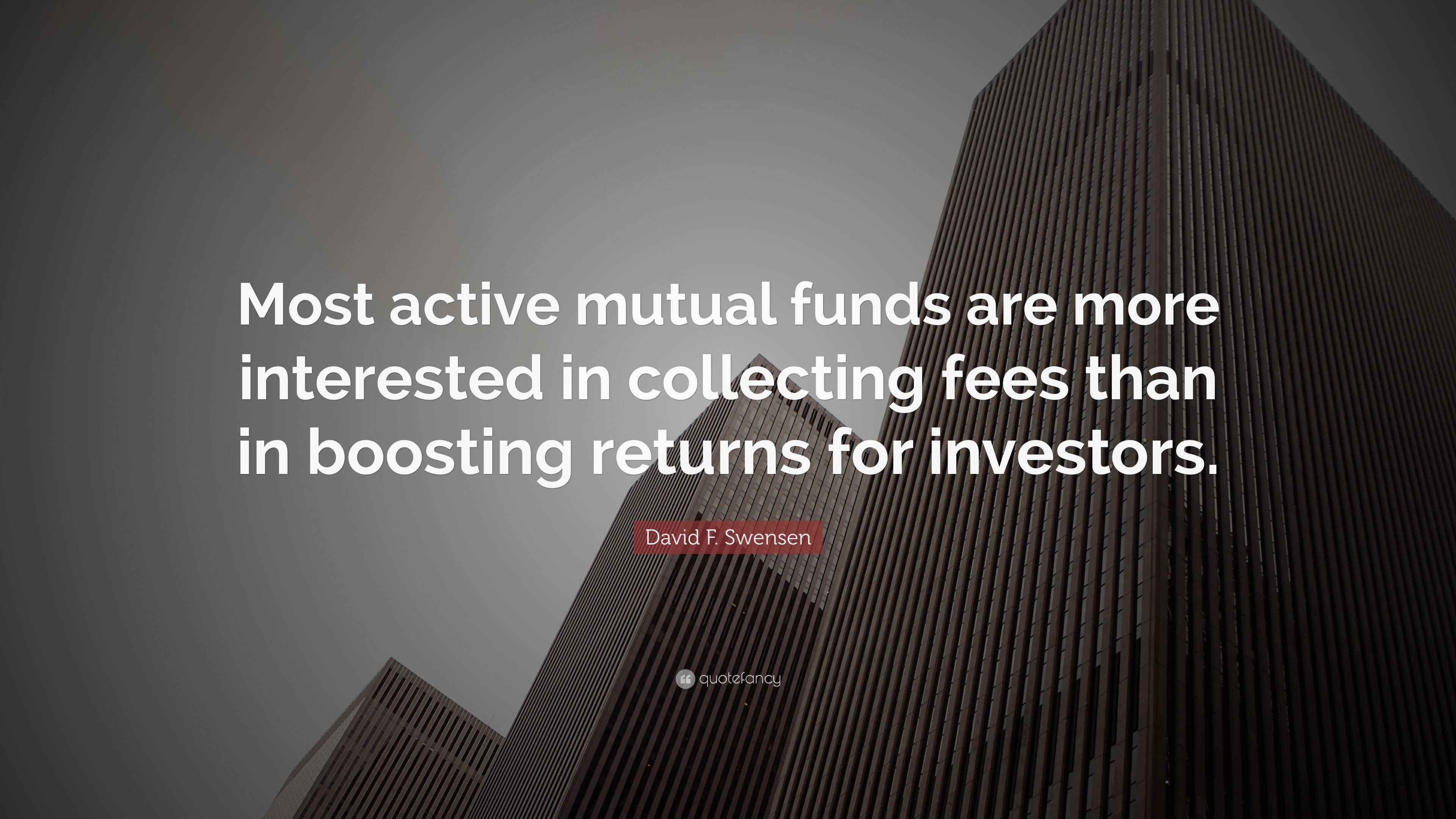 David F. Swensen Quote: “Most active mutual funds are more interested ...