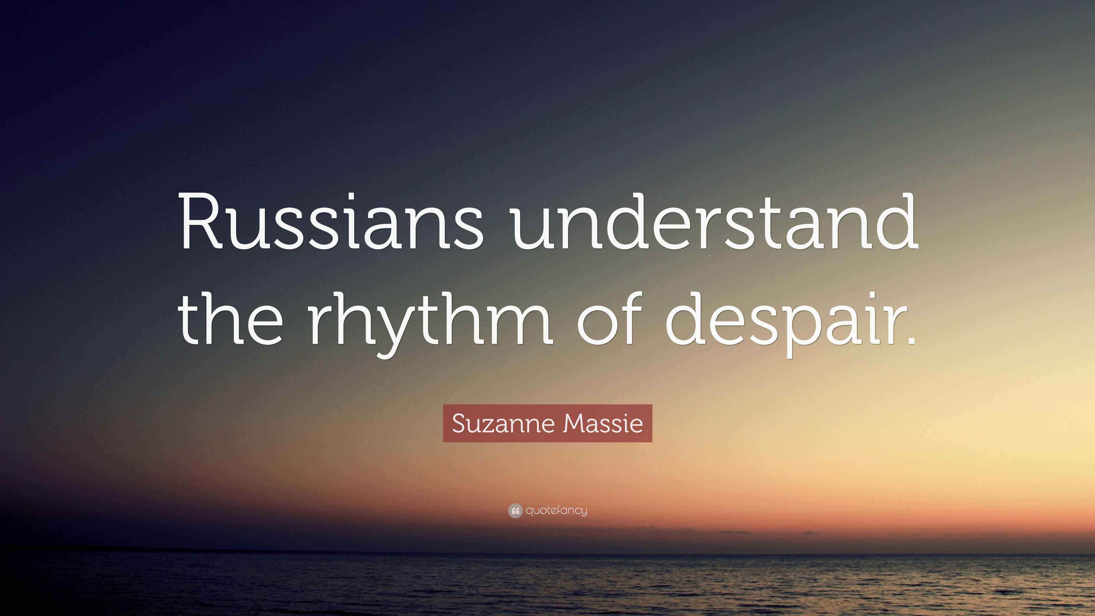 Suzanne Massie Quote: “Russians understand the rhythm of despair.”