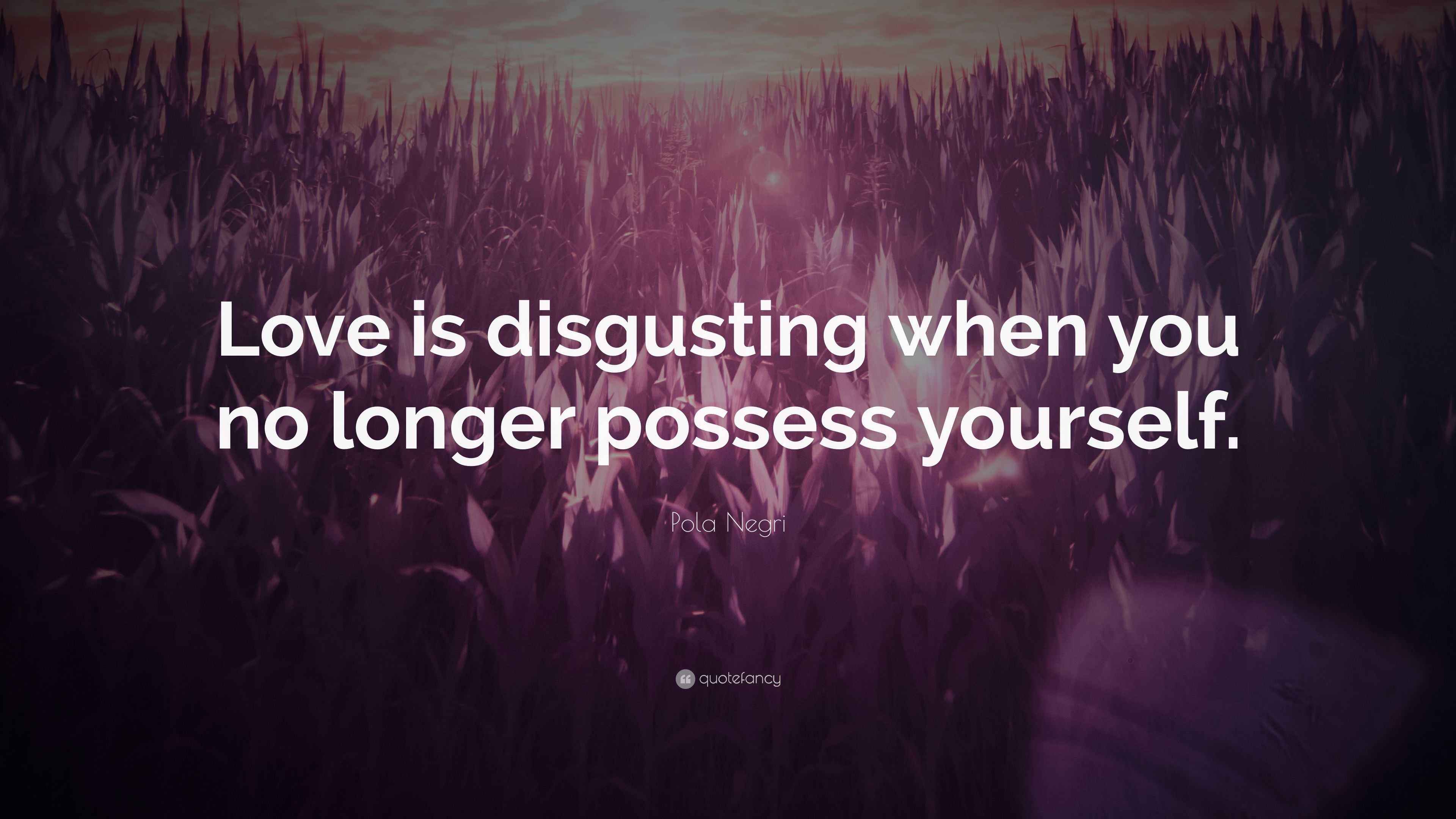 Pola Negri Quote: “Love is disgusting when you no longer possess yourself.”