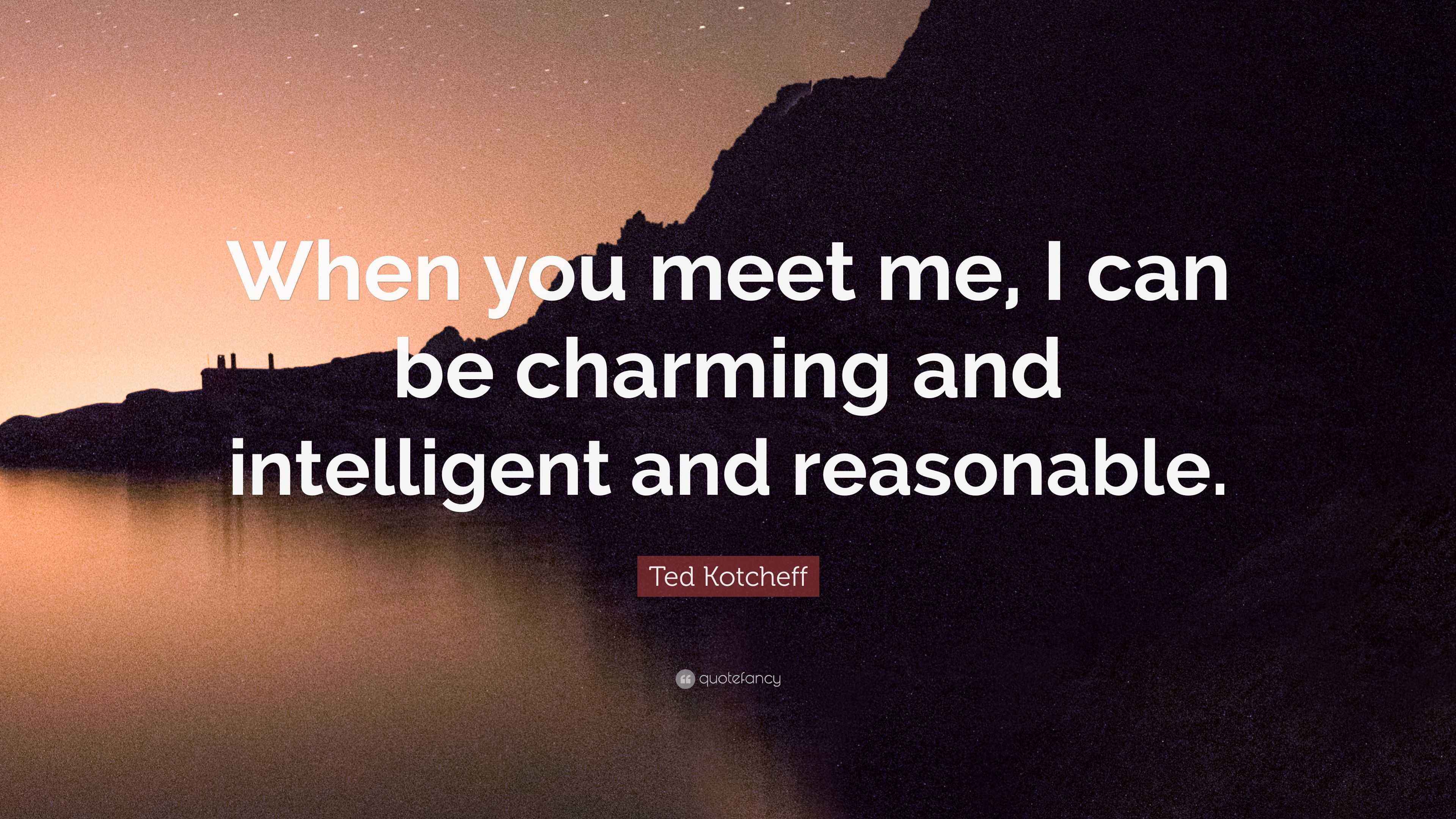 Ted Kotcheff Quote: “When you meet me, I can be charming and ...