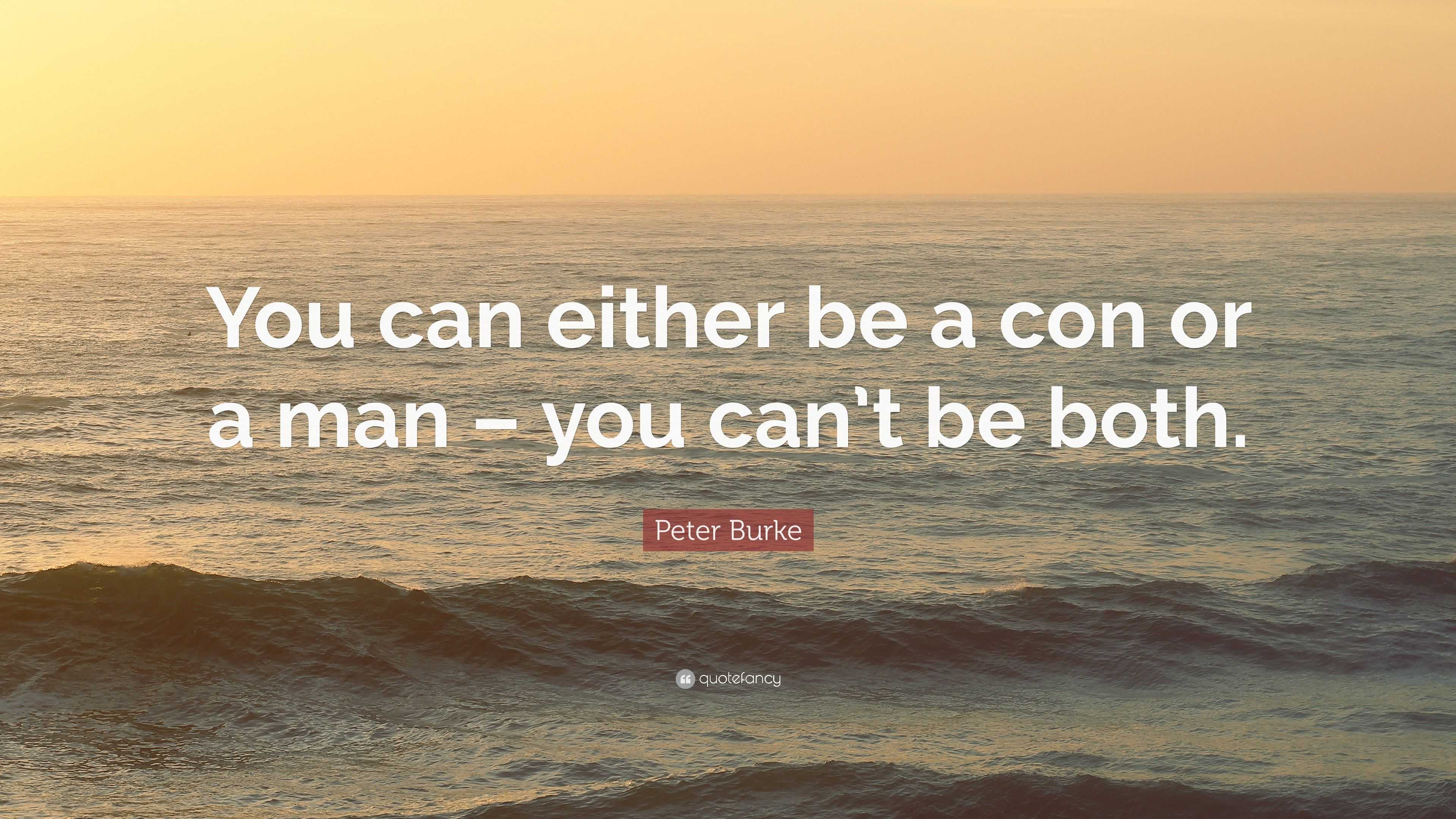 Peter Burke Quote: “You can either be a con or a man – you can’t be both.”