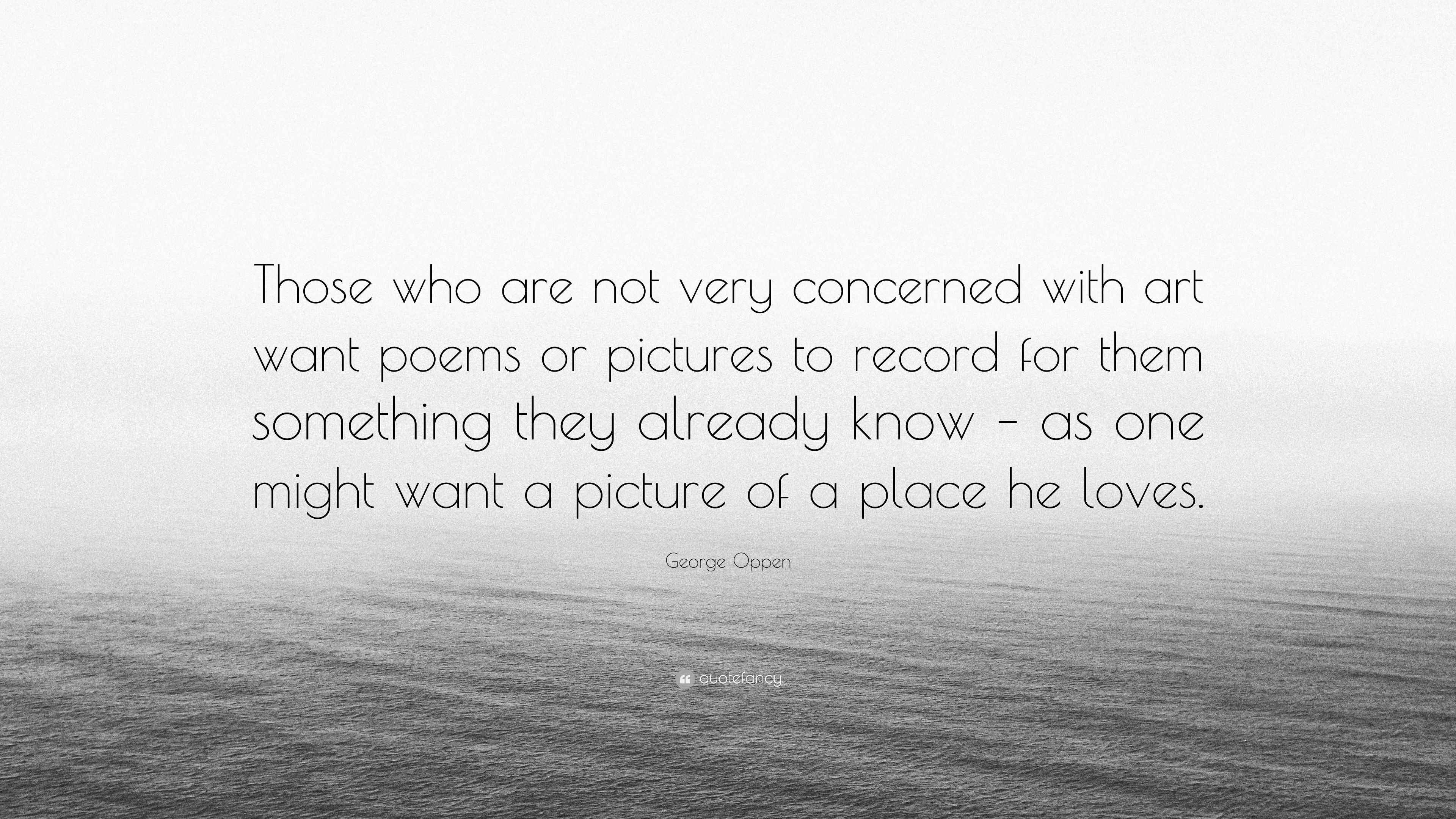 George Oppen Quote: “Those who are not very concerned with art want ...