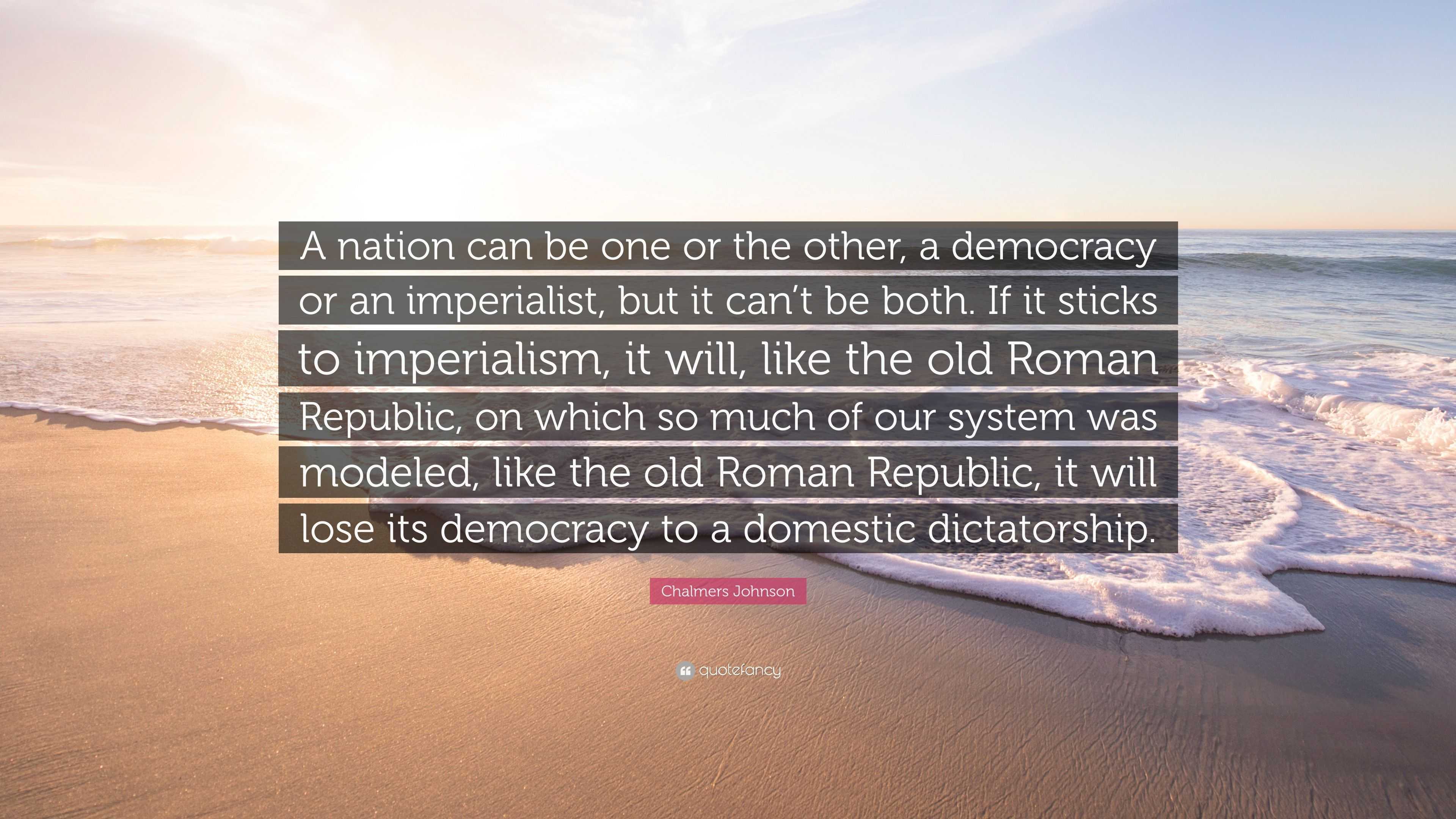 Chalmers Johnson Quote: “A nation can be one or the other, a democracy ...