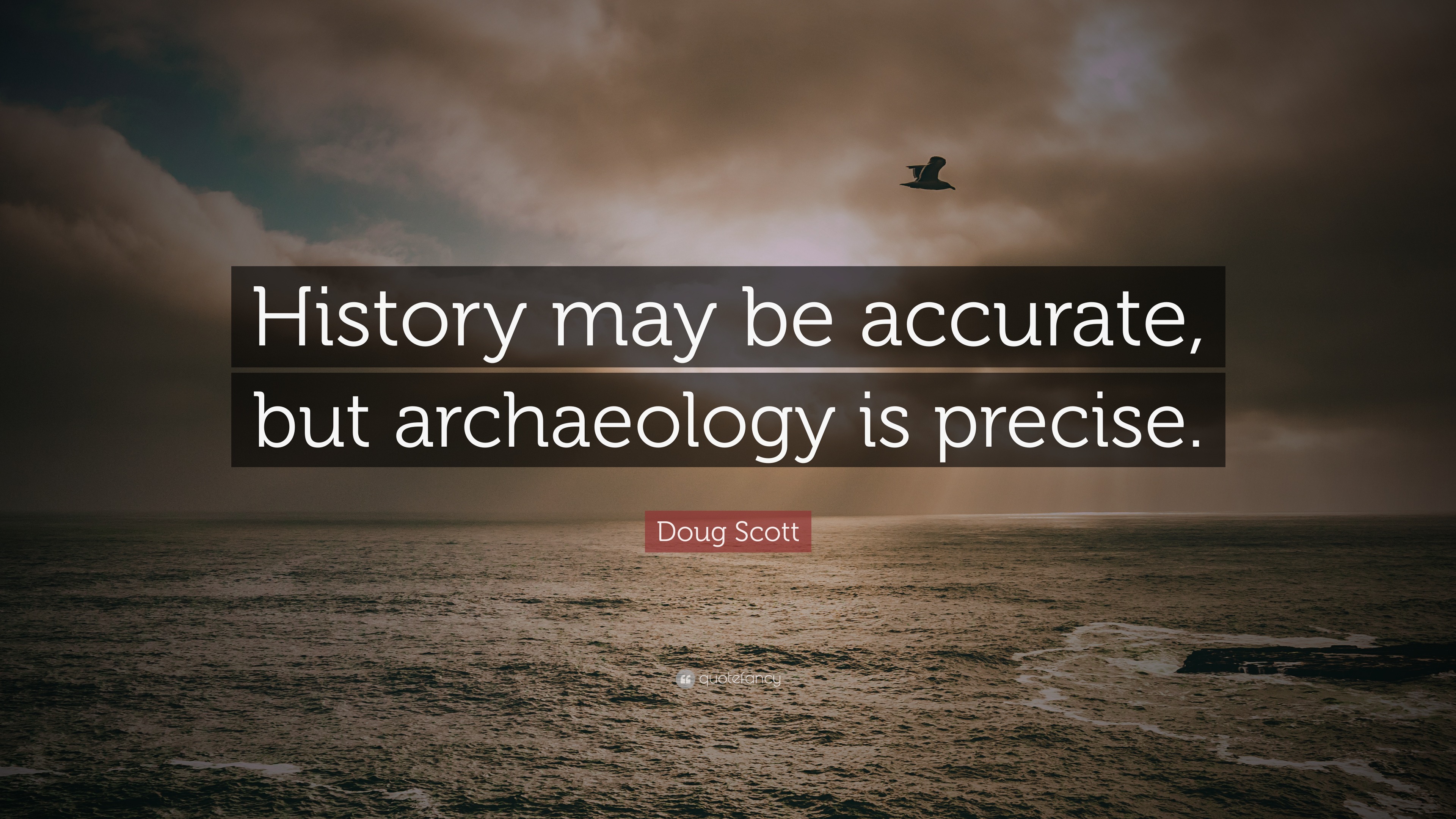 Doug Scott Quote: “History may be accurate, but archaeology is precise.”
