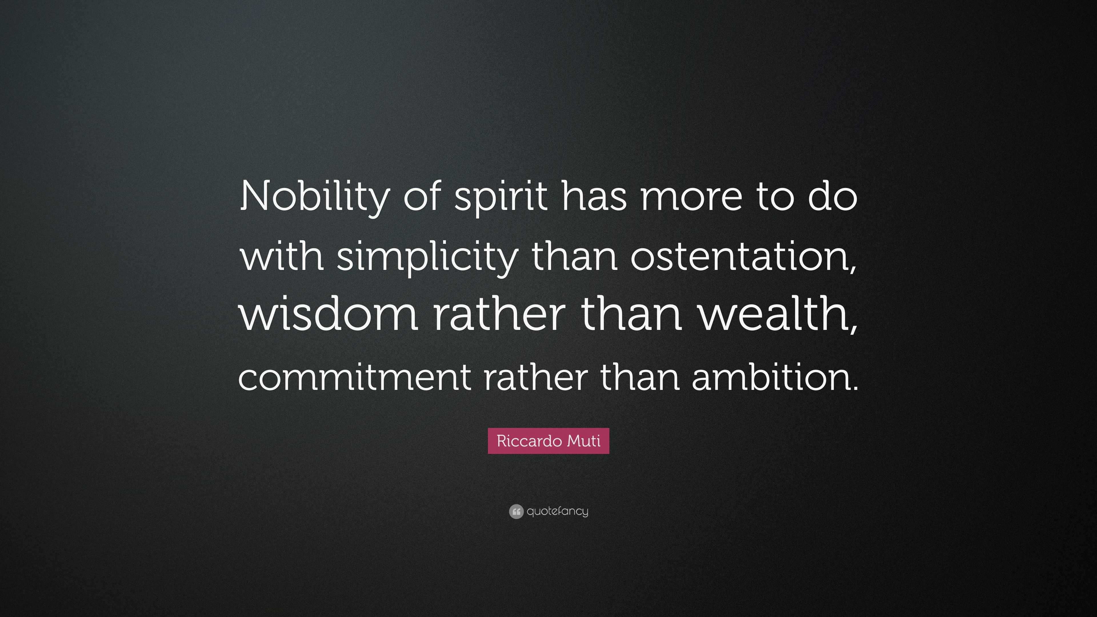Riccardo Muti Quote: “Nobility of spirit has more to do with simplicity ...