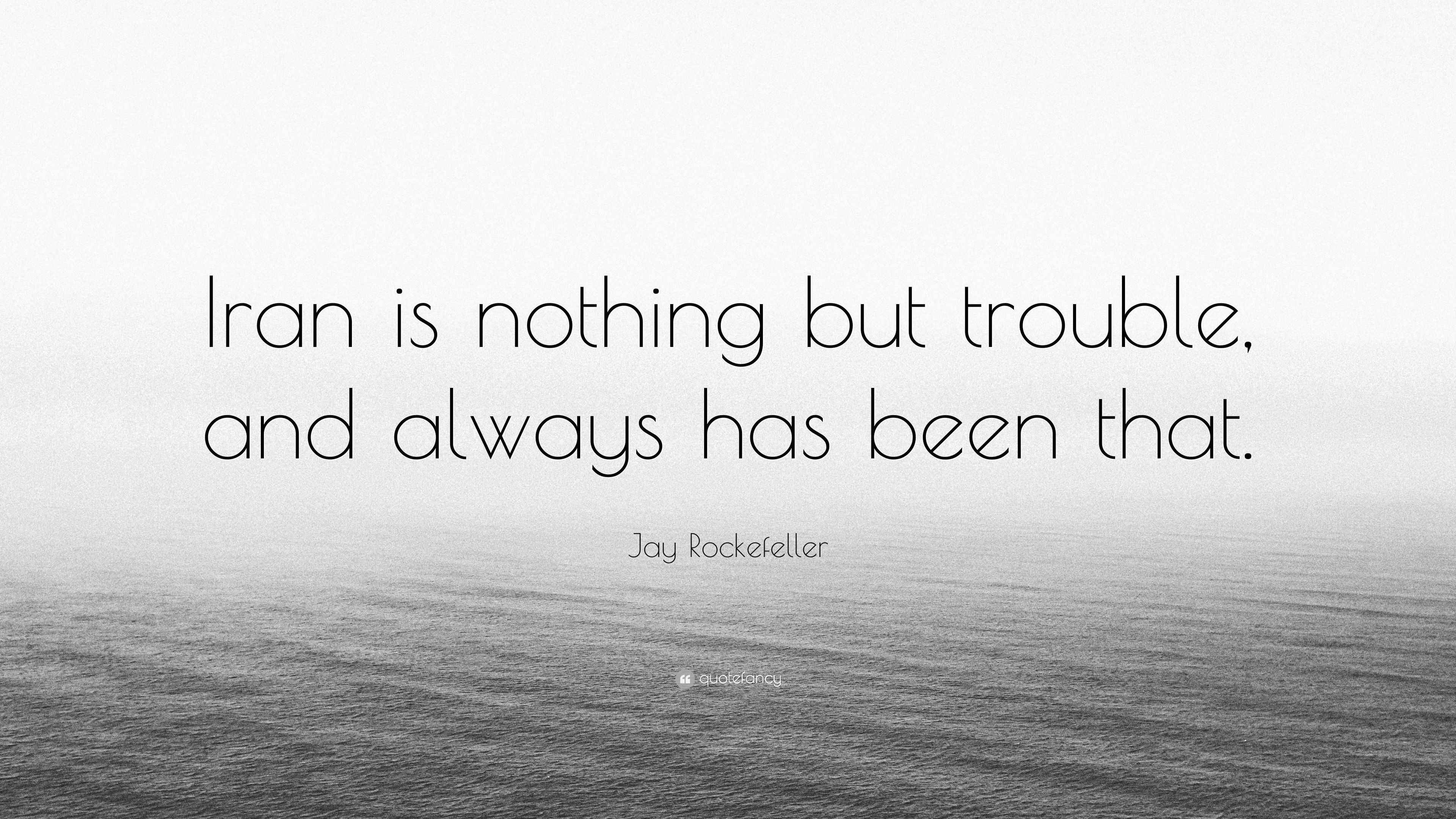 Jay Rockefeller Quote: “Iran is nothing but trouble, and always has ...