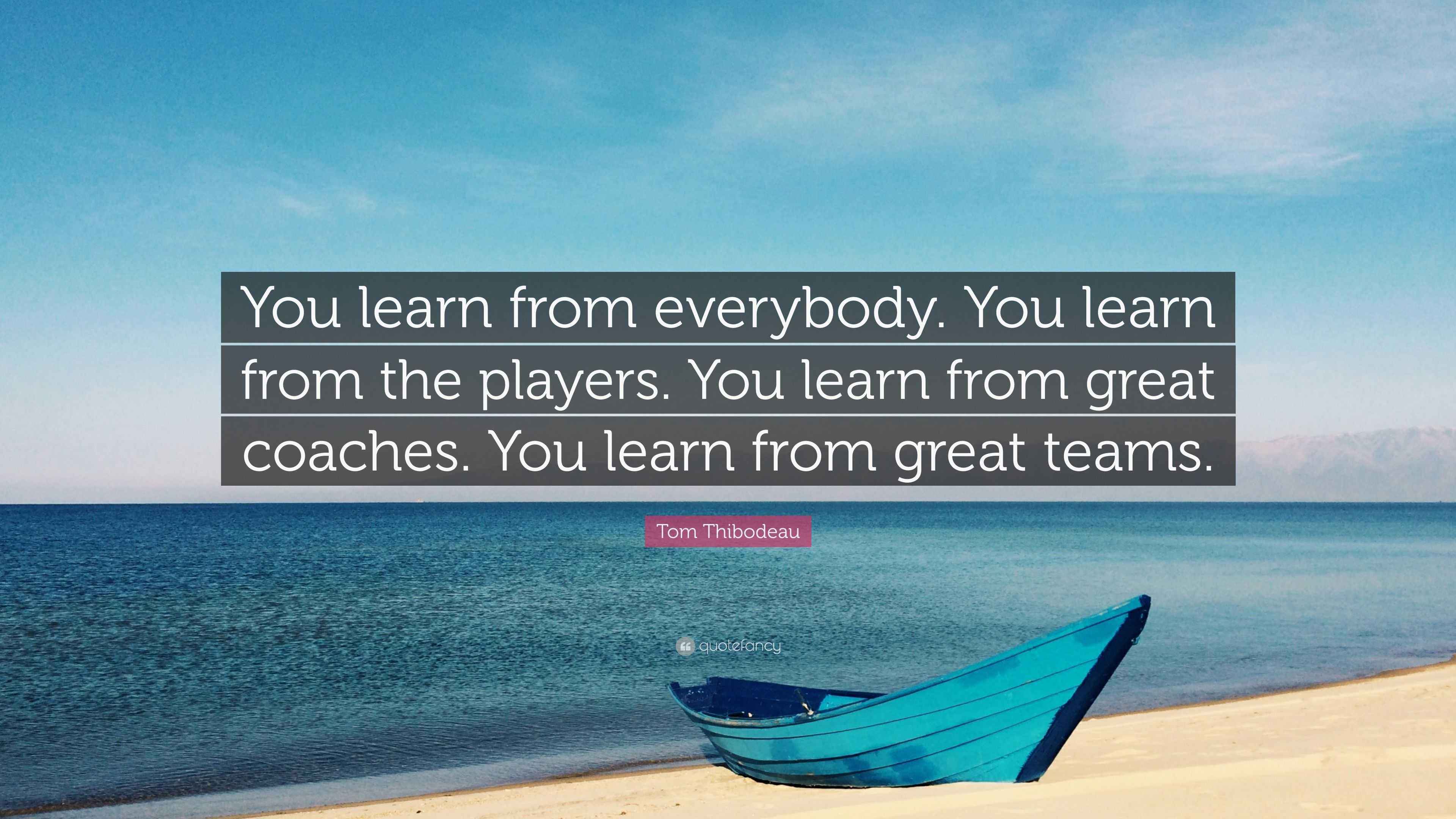 Tom Thibodeau Quote: “You learn from everybody. You learn from the ...