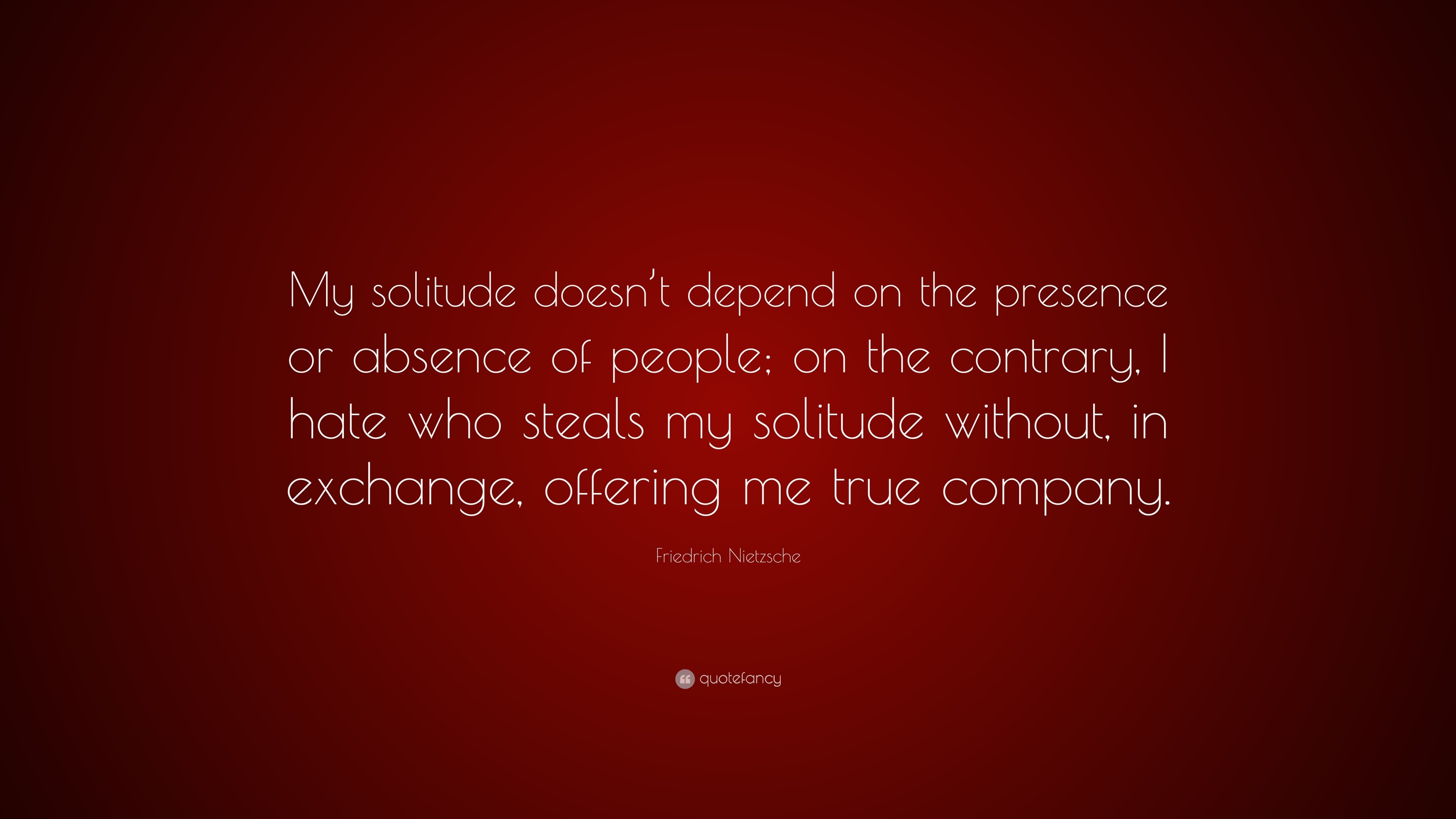 Friedrich Nietzsche Quote: “My solitude doesn’t depend on the presence ...
