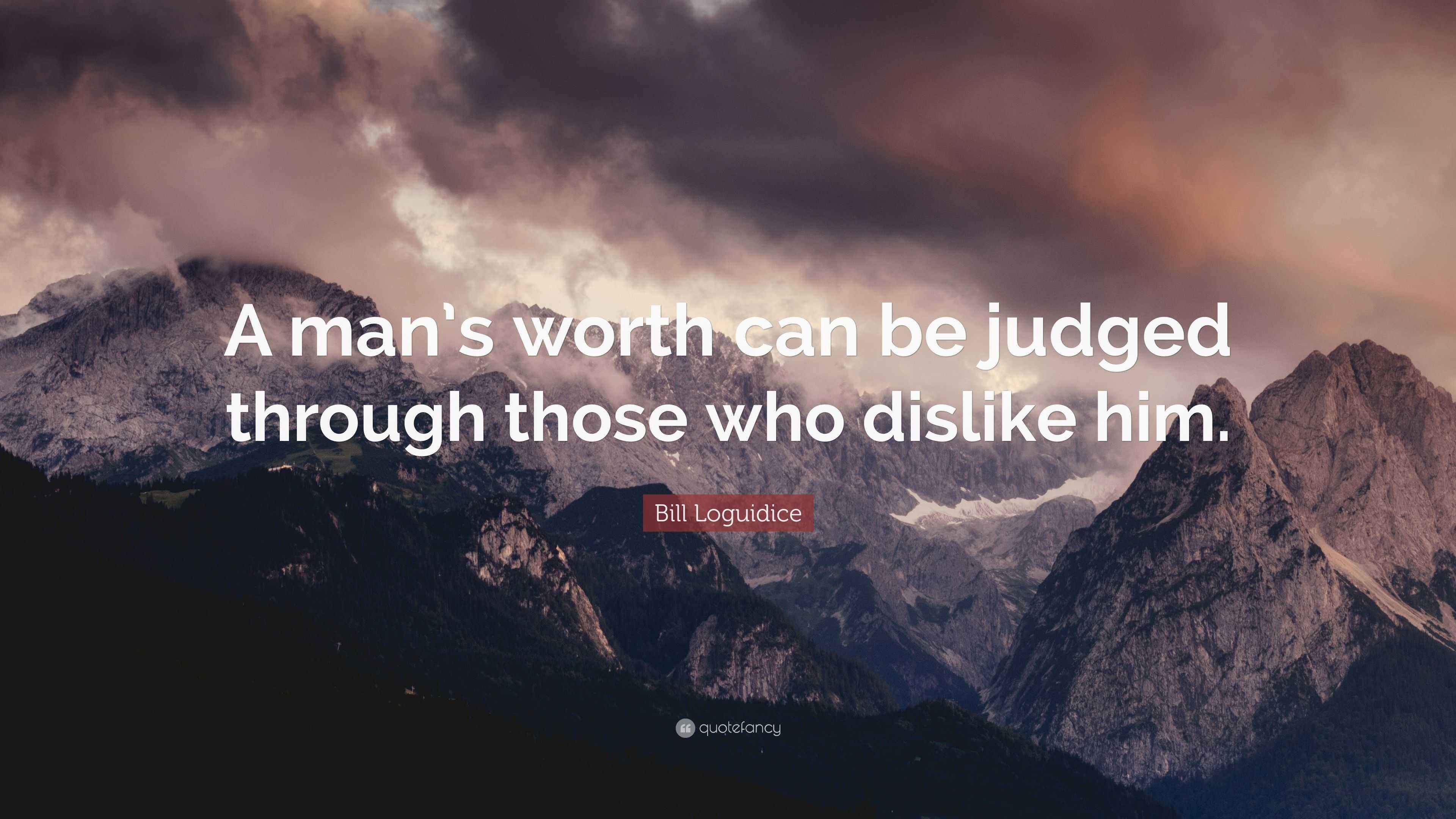 Bill Loguidice Quote: “A man’s worth can be judged through those who ...