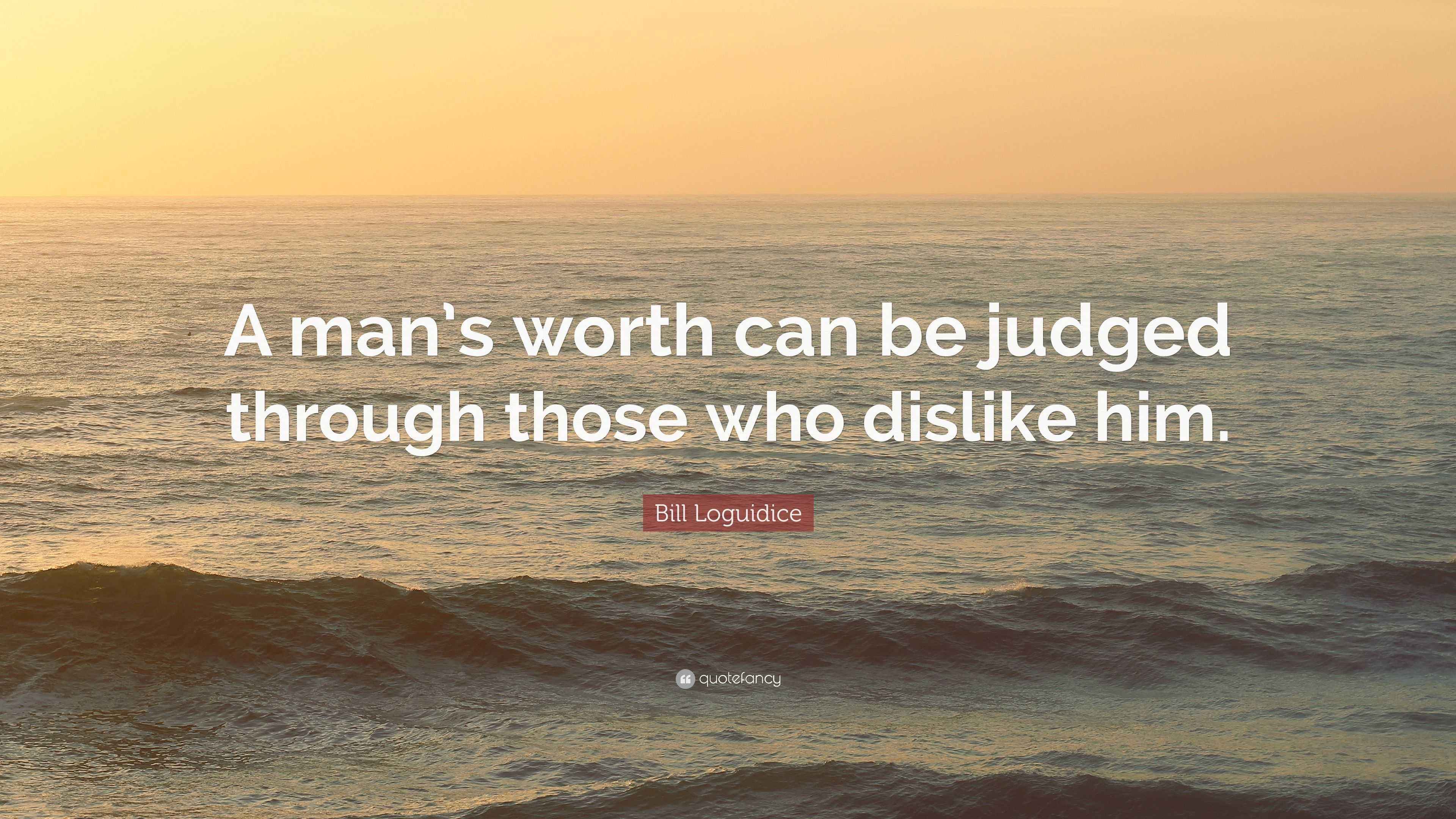 Bill Loguidice Quote: “A man’s worth can be judged through those who ...