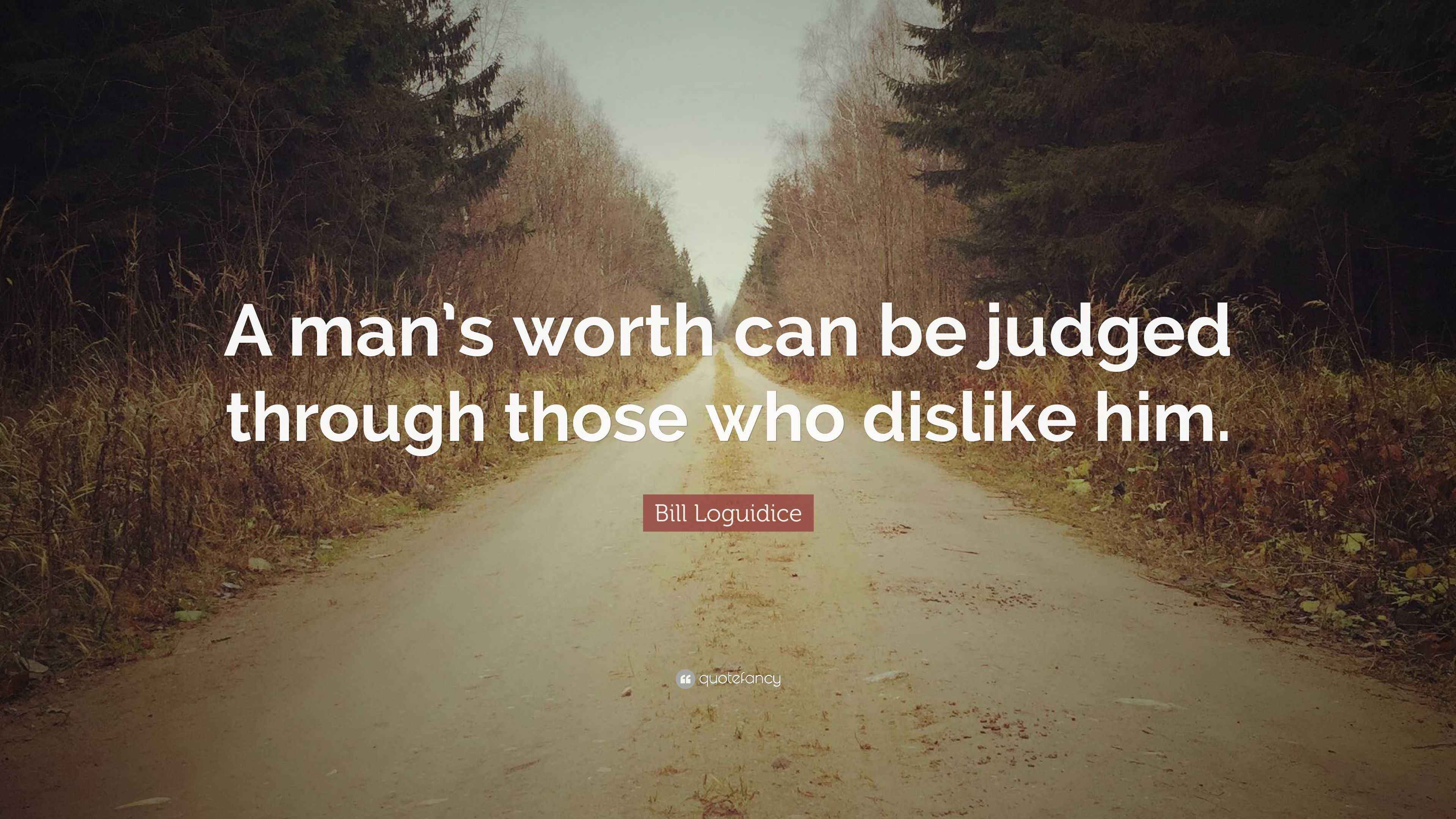 Bill Loguidice Quote: “A man’s worth can be judged through those who ...