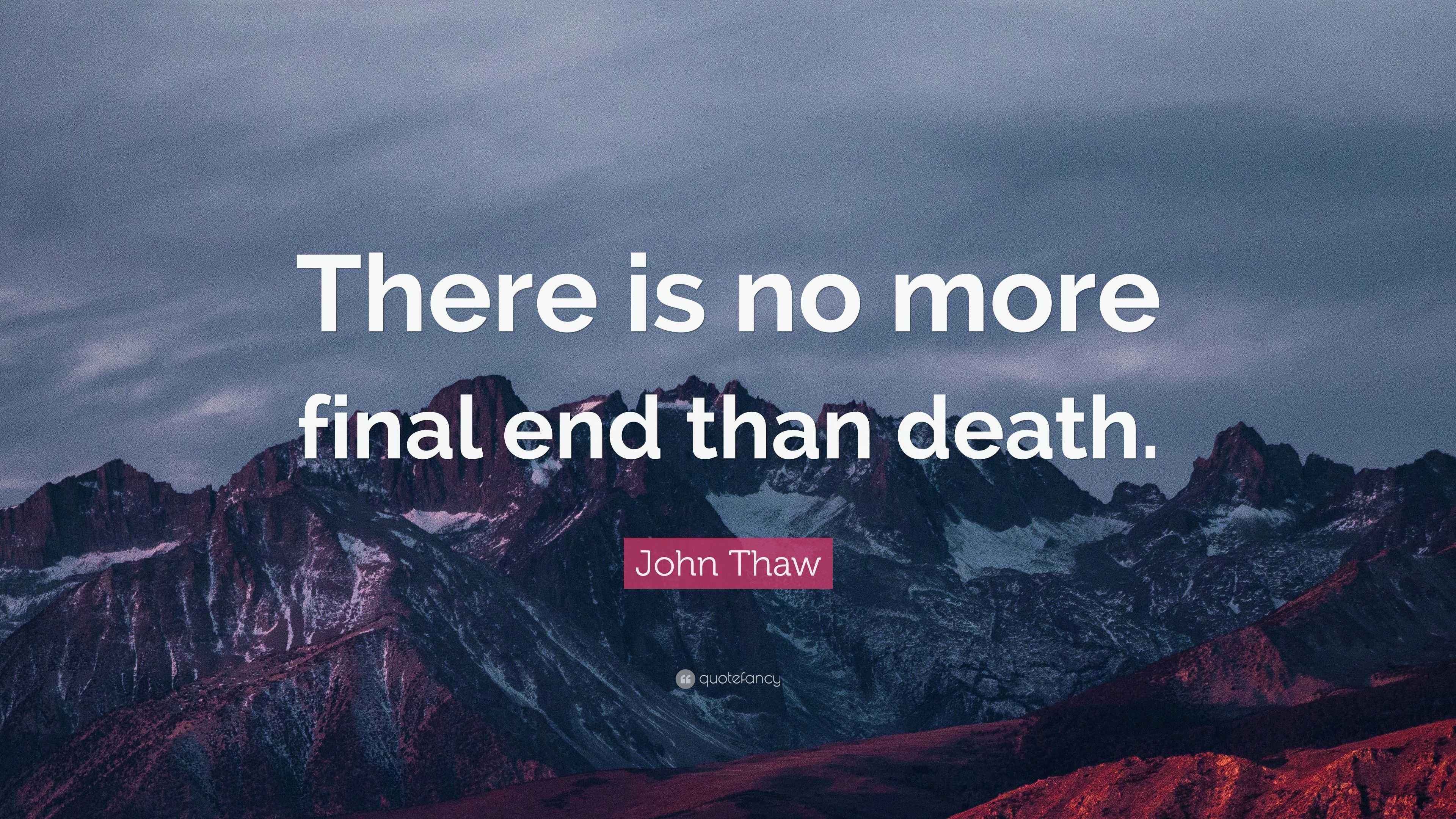 John Thaw Quote: “There is no more final end than death.”