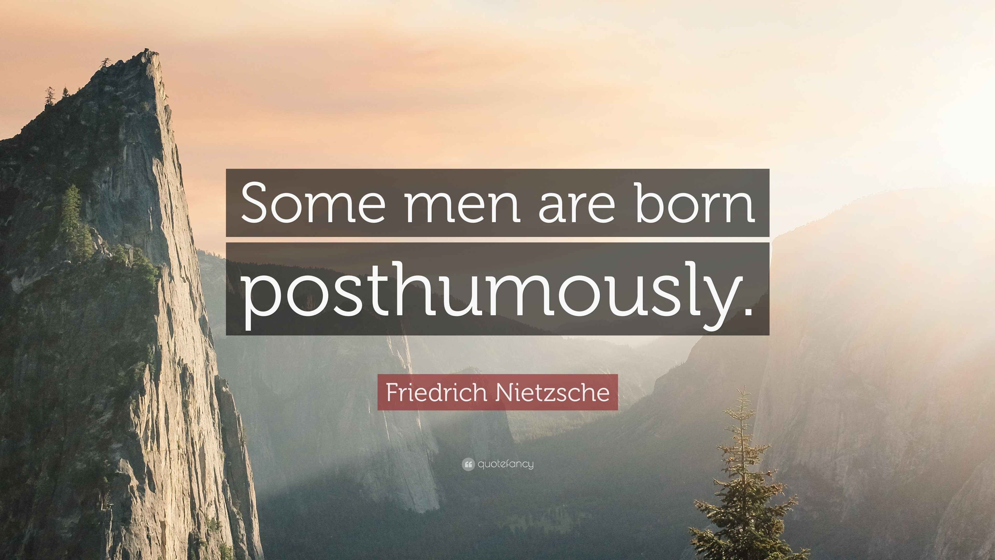 Friedrich Nietzsche Quote: “Some men are born posthumously.”