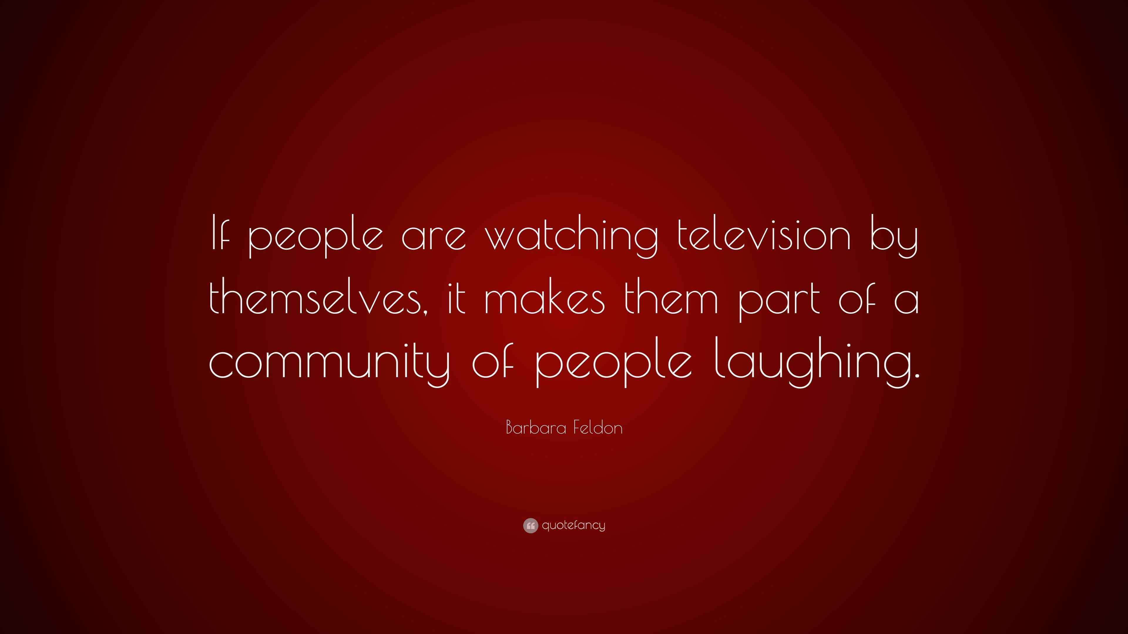 Barbara Feldon Quote: “If people are watching television by themselves ...