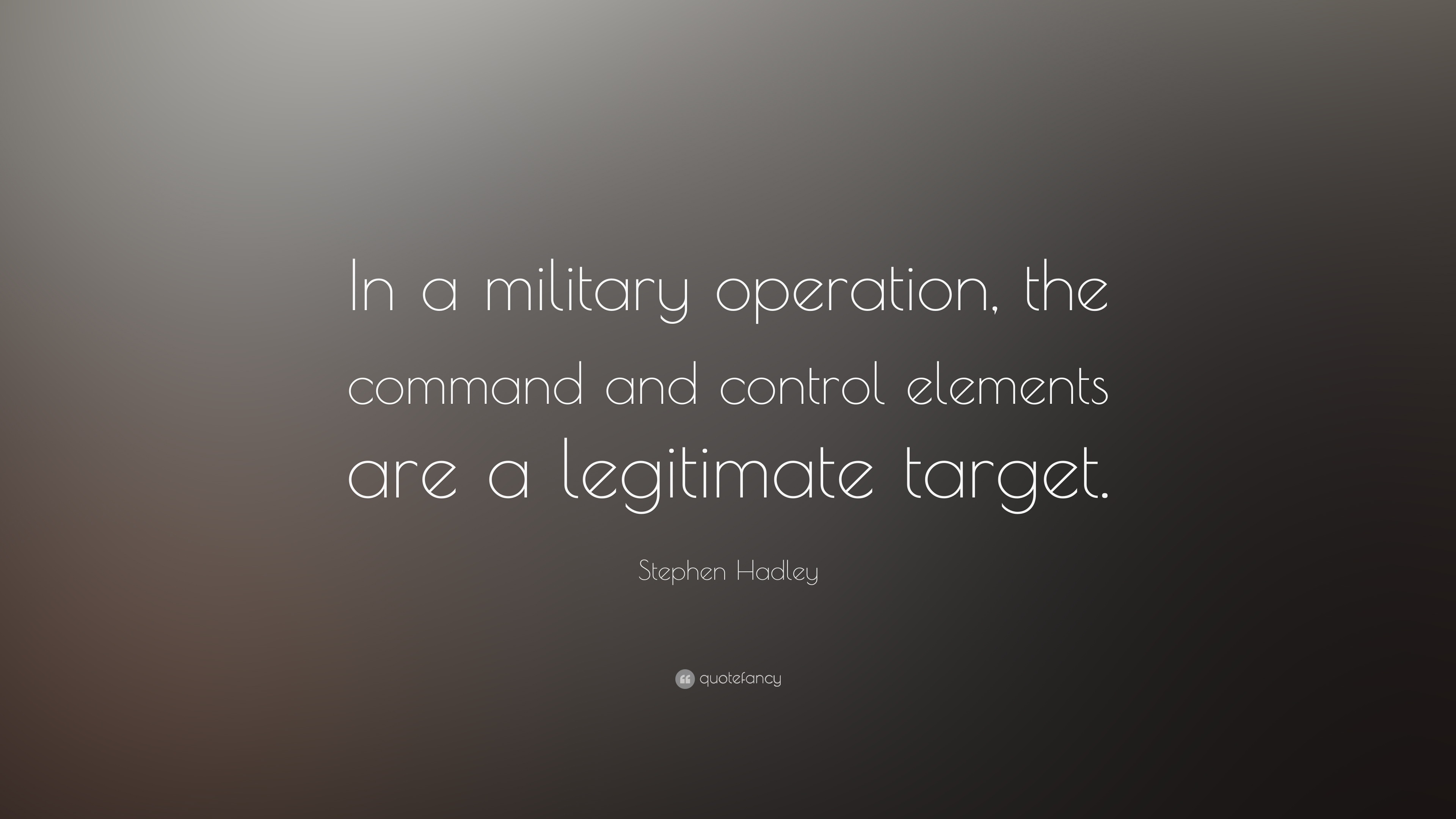 Stephen Hadley Quote: “In a military operation, the command and control ...