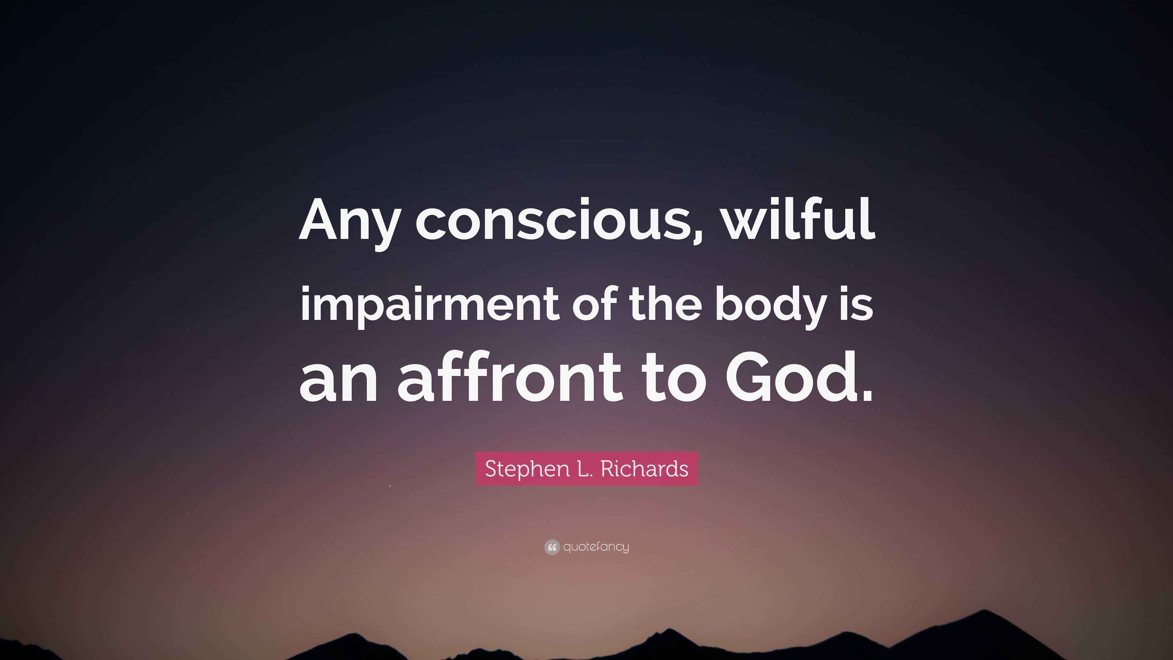 Stephen L. Richards Quote: “Any conscious, wilful impairment of the ...