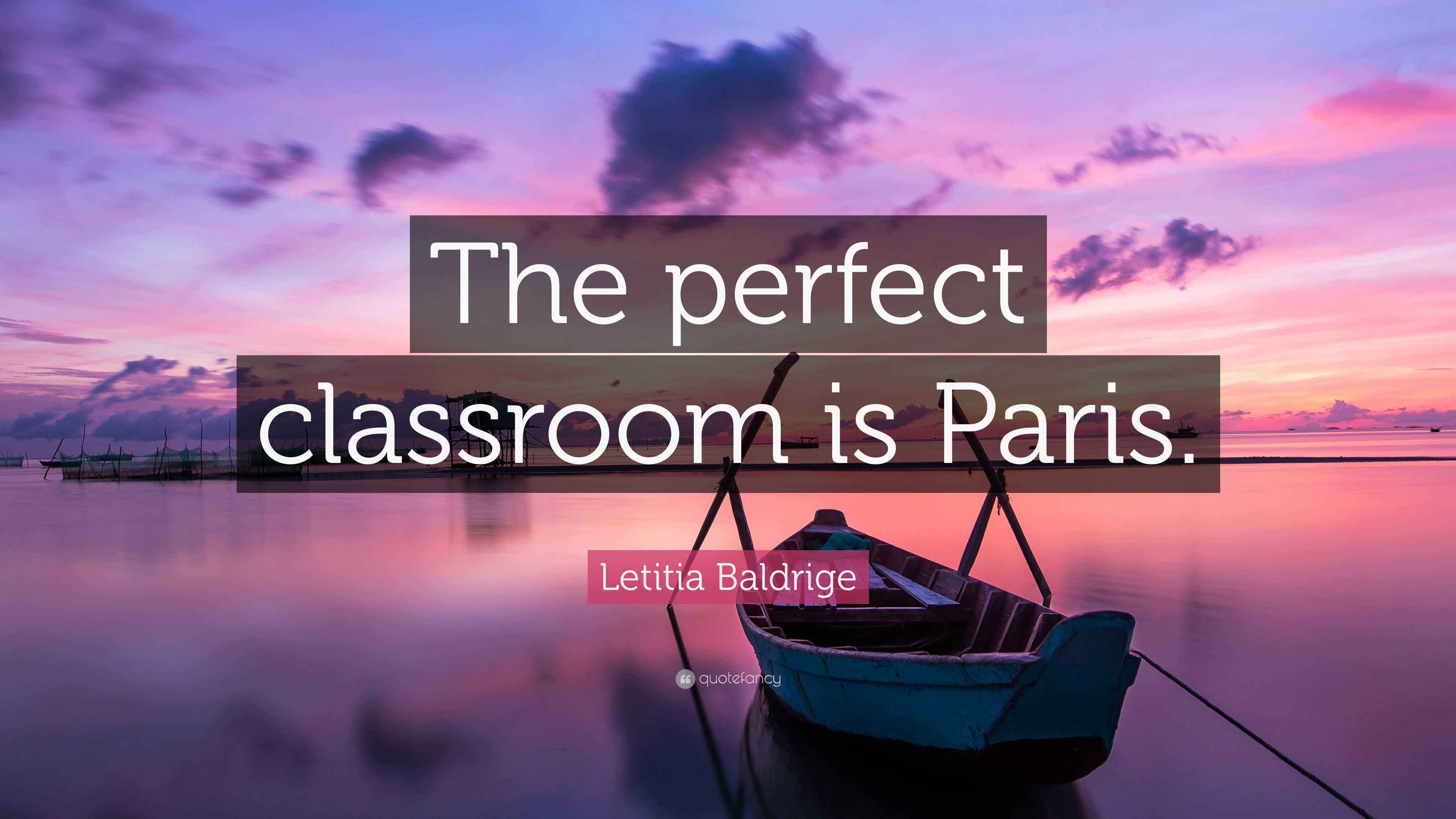 Letitia Baldrige Quote: “The perfect classroom is Paris.”
