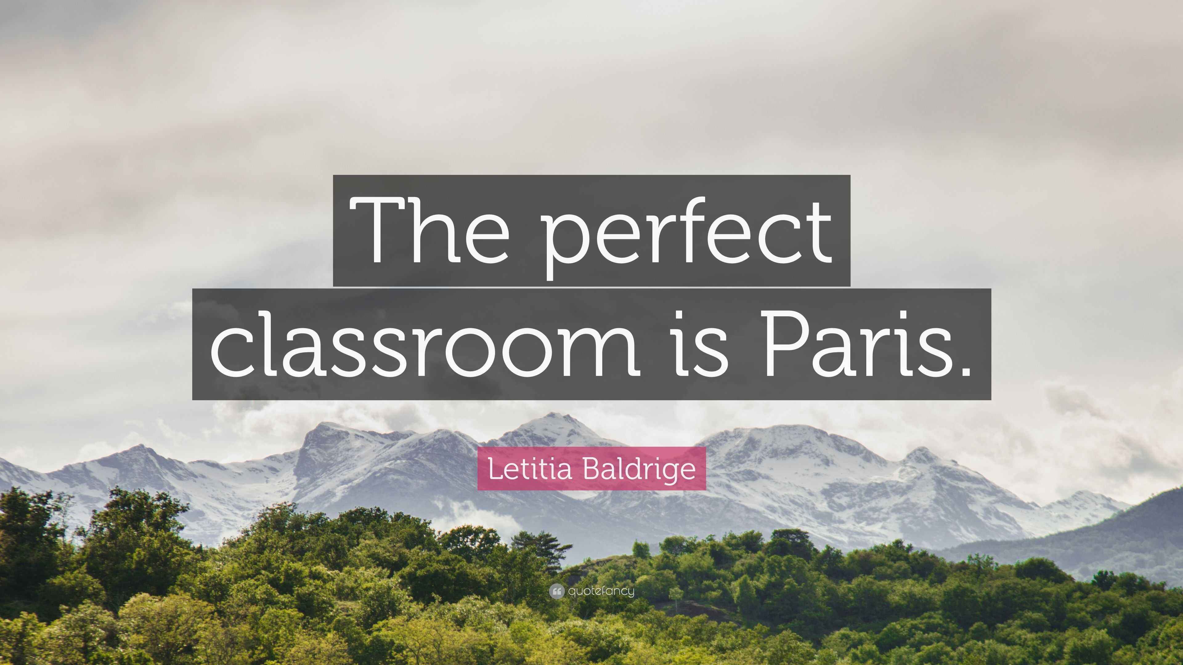 Letitia Baldrige Quote: “The perfect classroom is Paris.”