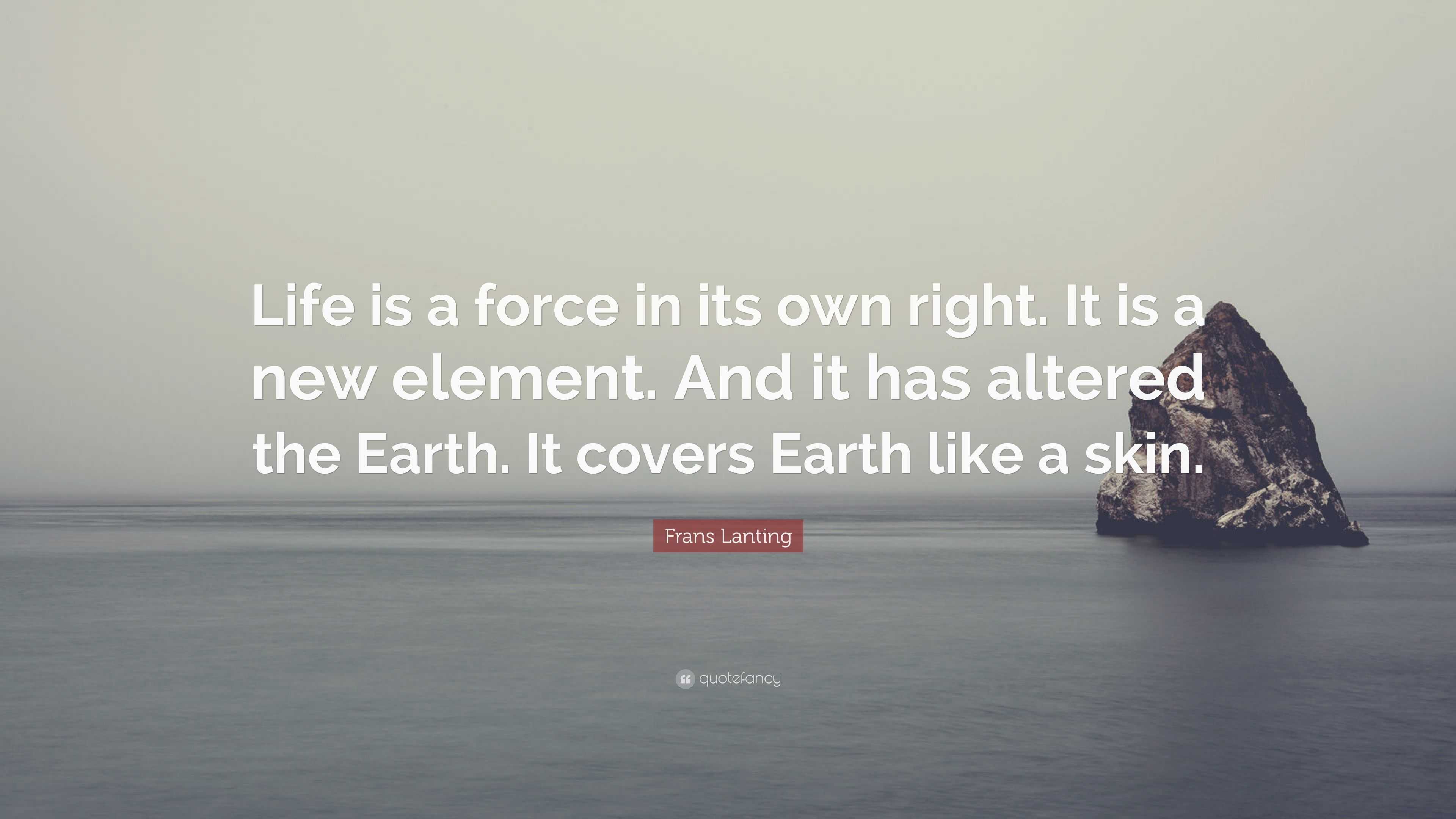 Frans Lanting Quote: “Life is a force in its own right. It is a new ...