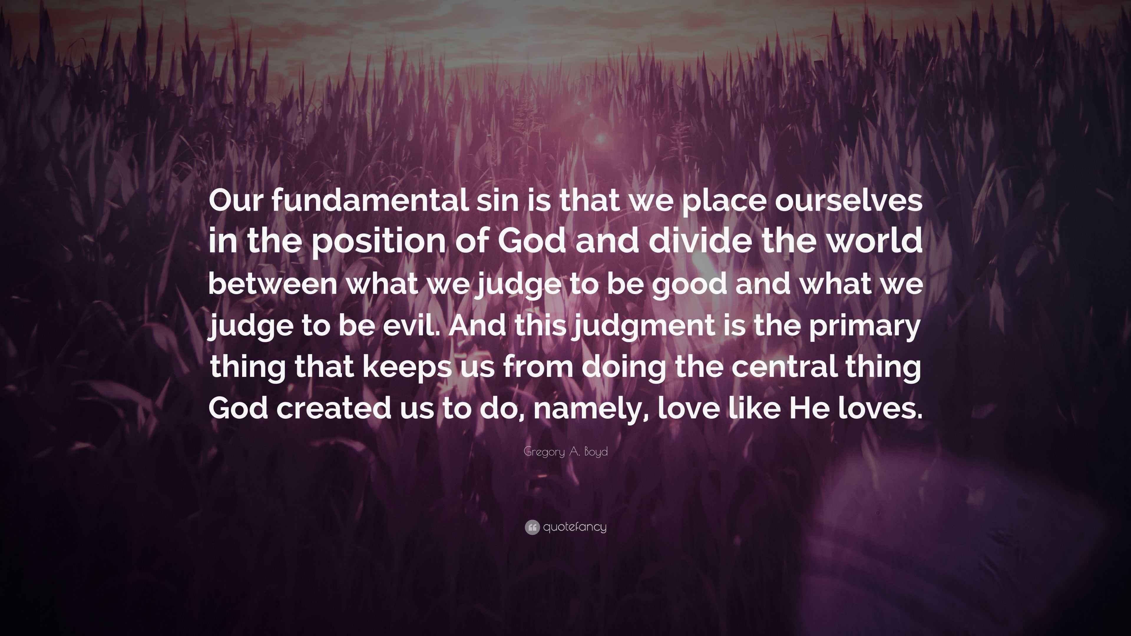 Gregory A. Boyd Quote: “Our fundamental sin is that we place ourselves ...