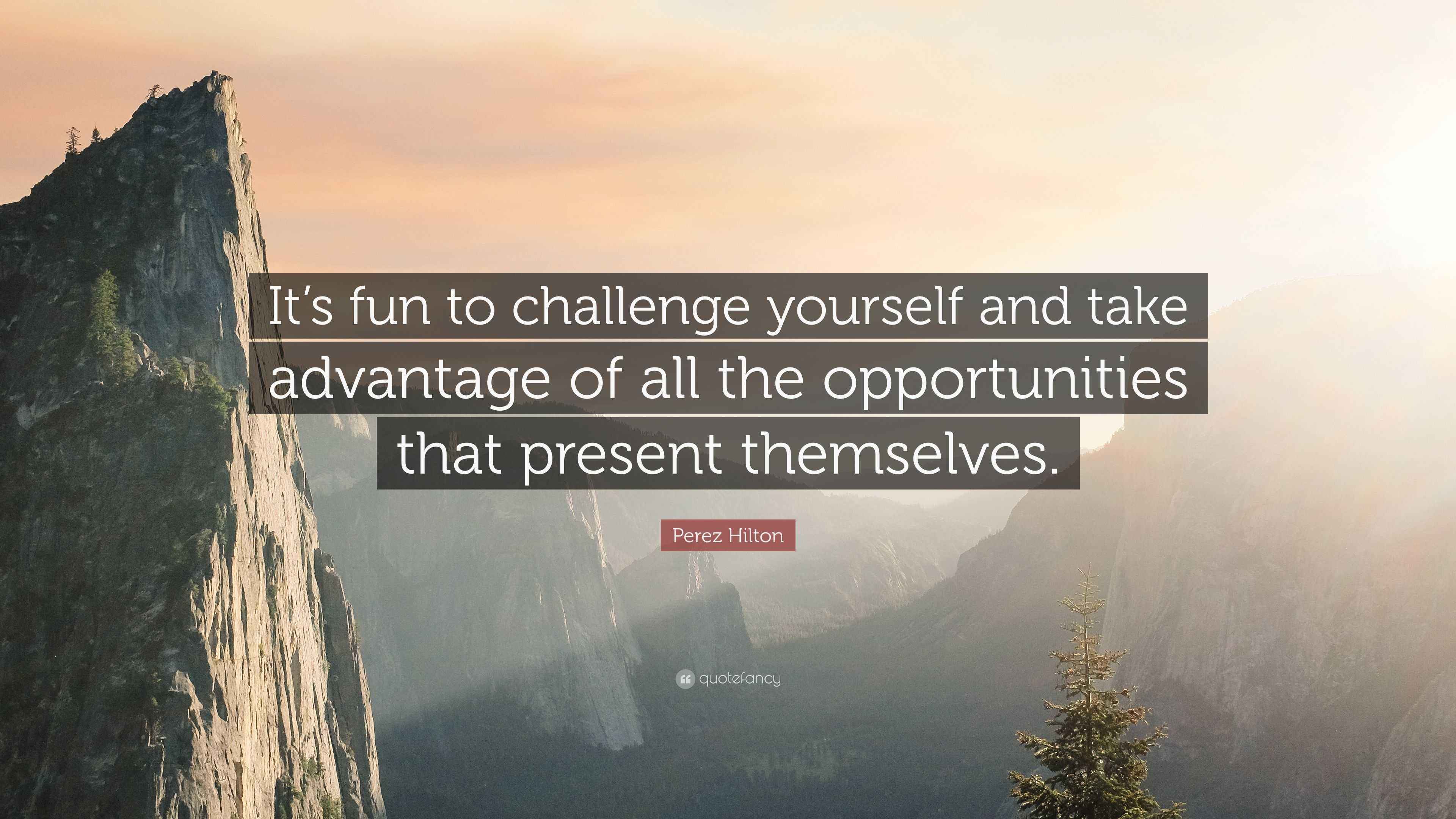 Perez Hilton Quote: “It’s fun to challenge yourself and take advantage ...