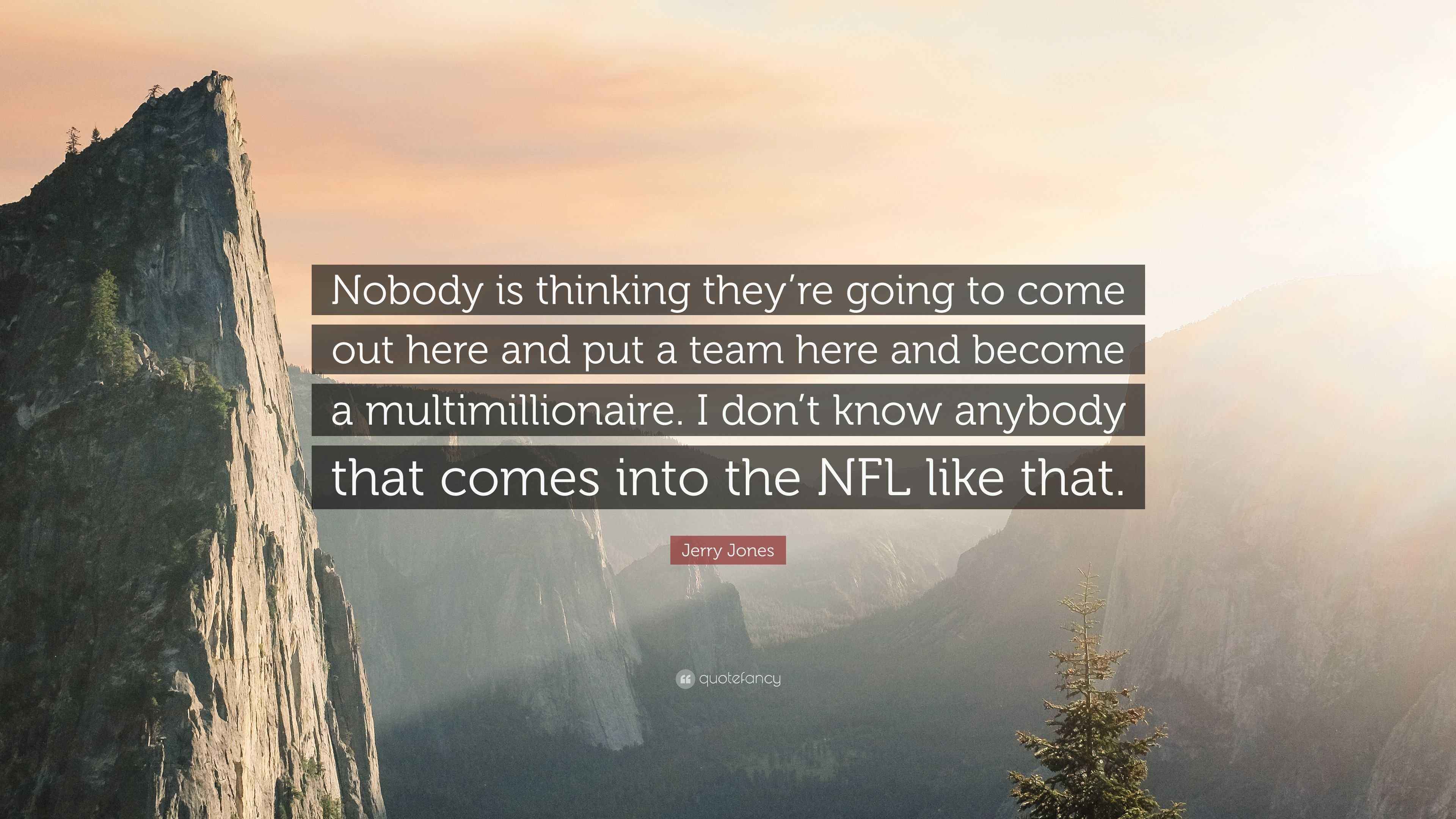 Jerry Jones Quote: “Nobody is thinking they’re going to come out here ...