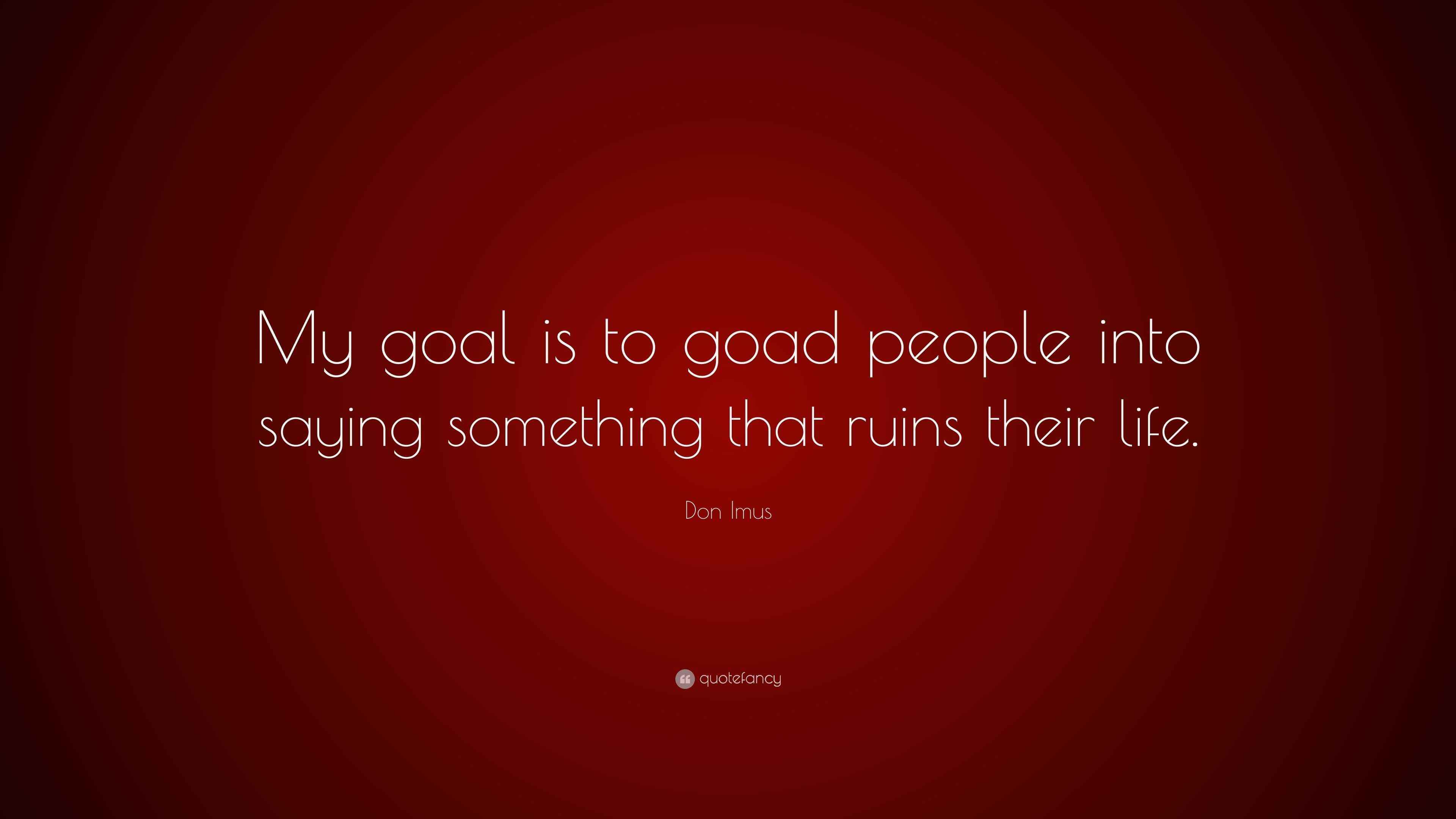 Don Imus Quote: “My goal is to goad people into saying something that ...