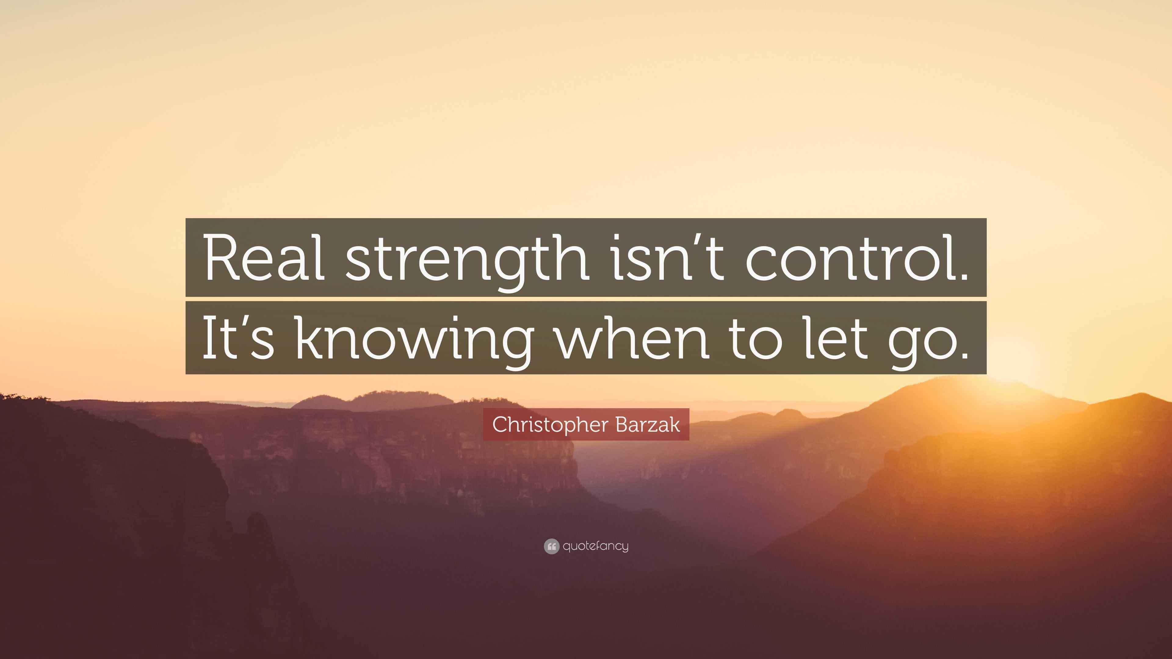 Christopher Barzak Quote: “Real strength isn’t control. It’s knowing ...