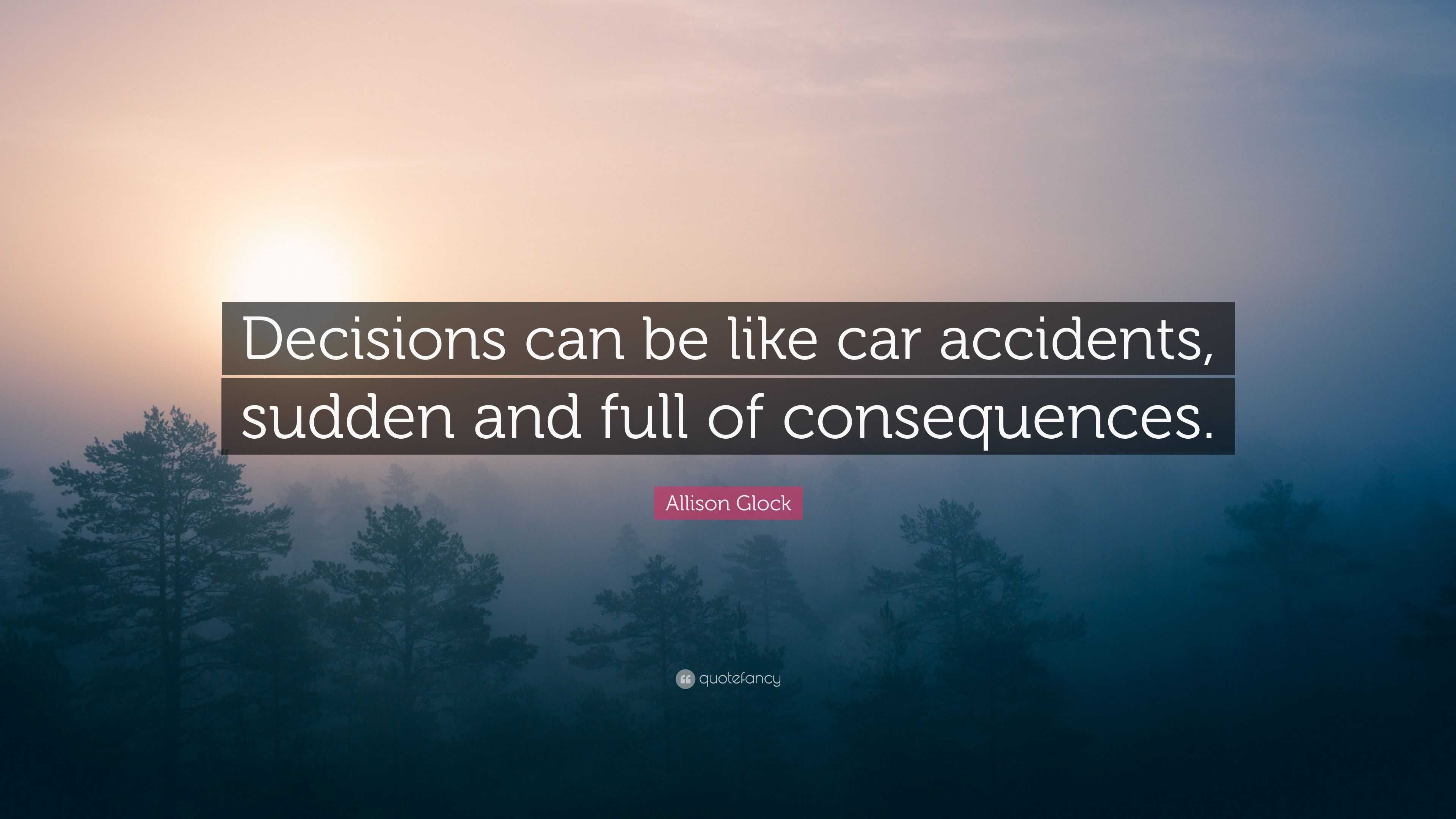 Allison Glock Quote: “Decisions can be like car accidents, sudden and ...