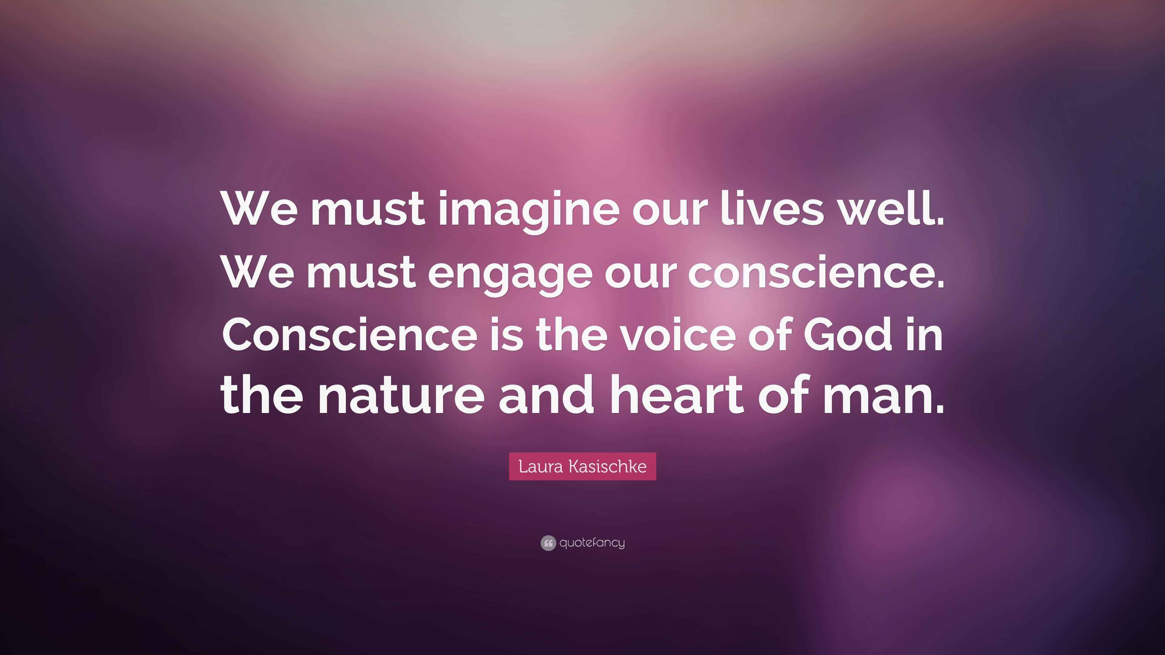 Laura Kasischke Quote: “We must imagine our lives well. We must engage ...