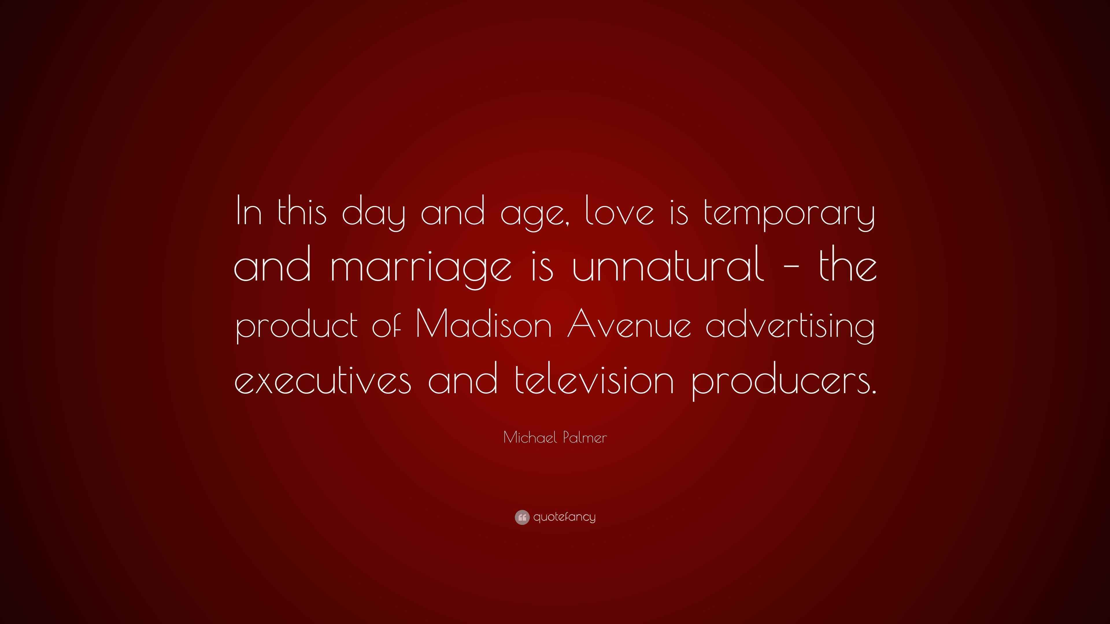 Michael Palmer Quote: “In this day and age, love is temporary and ...