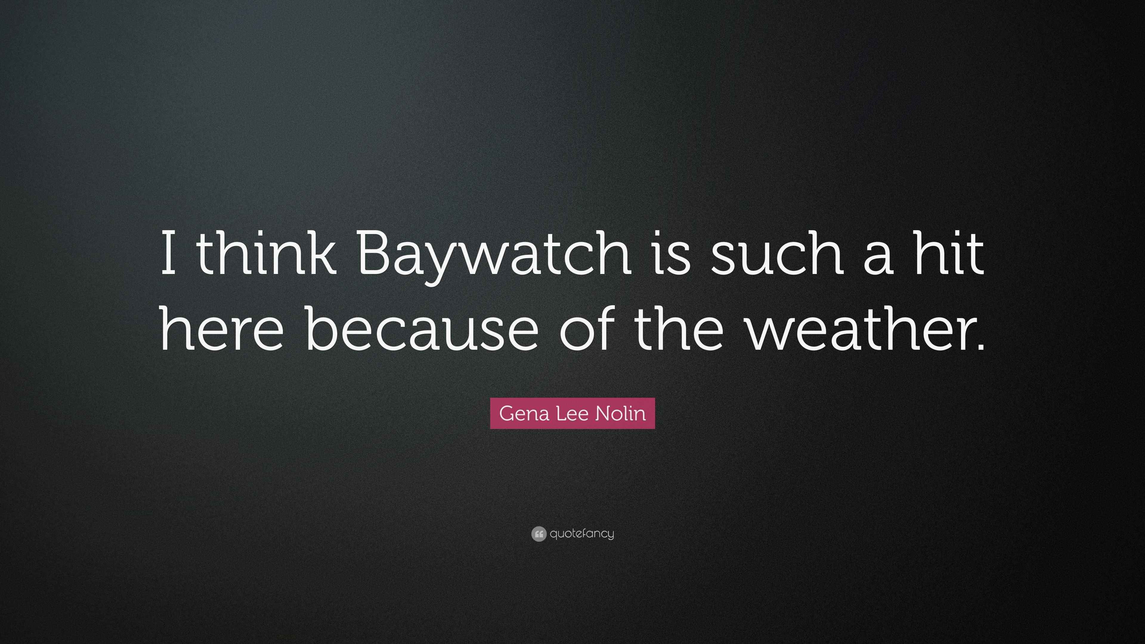 Gena Lee Nolin Quote: “I think Baywatch is such a hit here because of ...