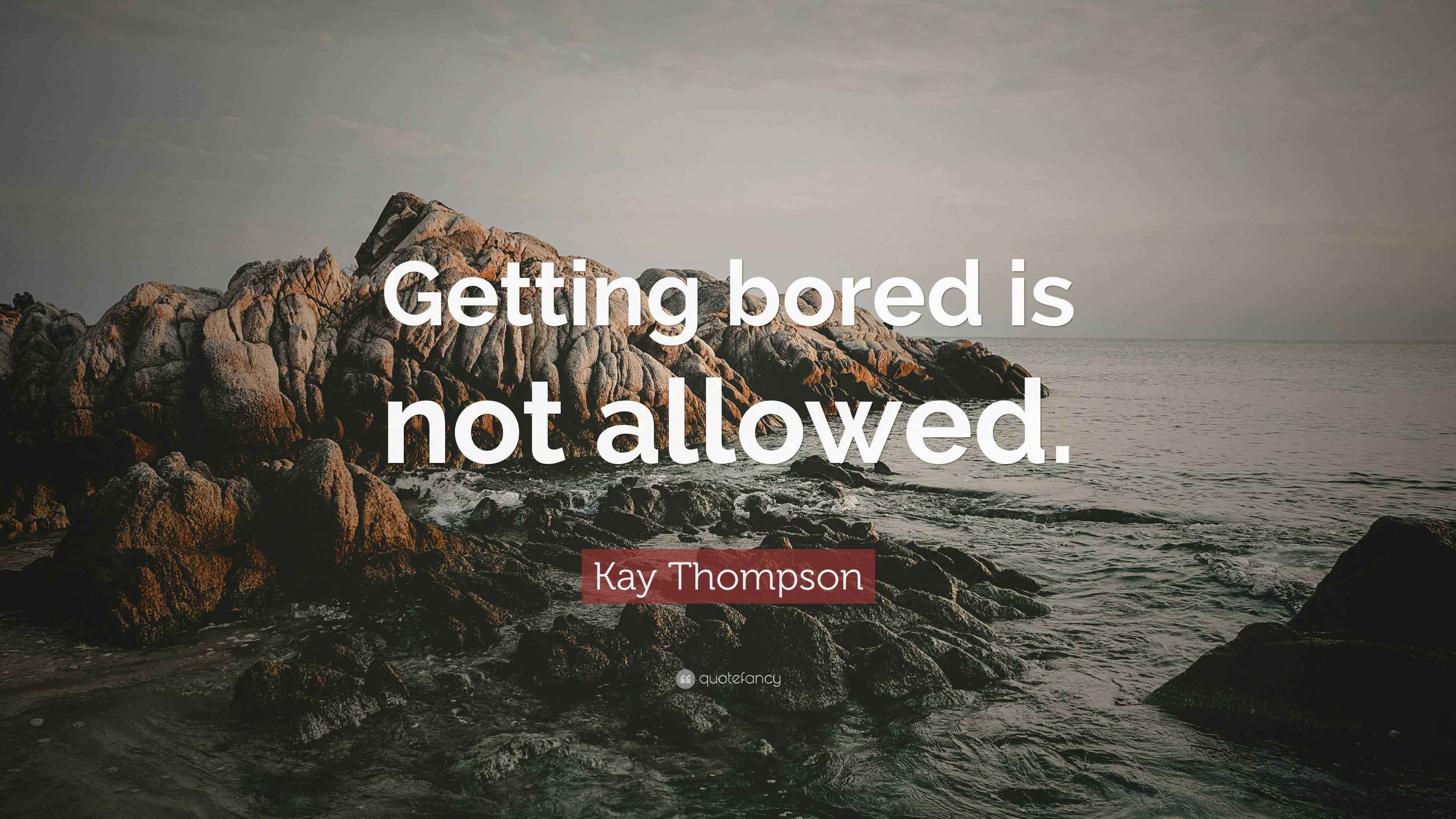 Kay Thompson Quote: “Getting bored is not allowed.”