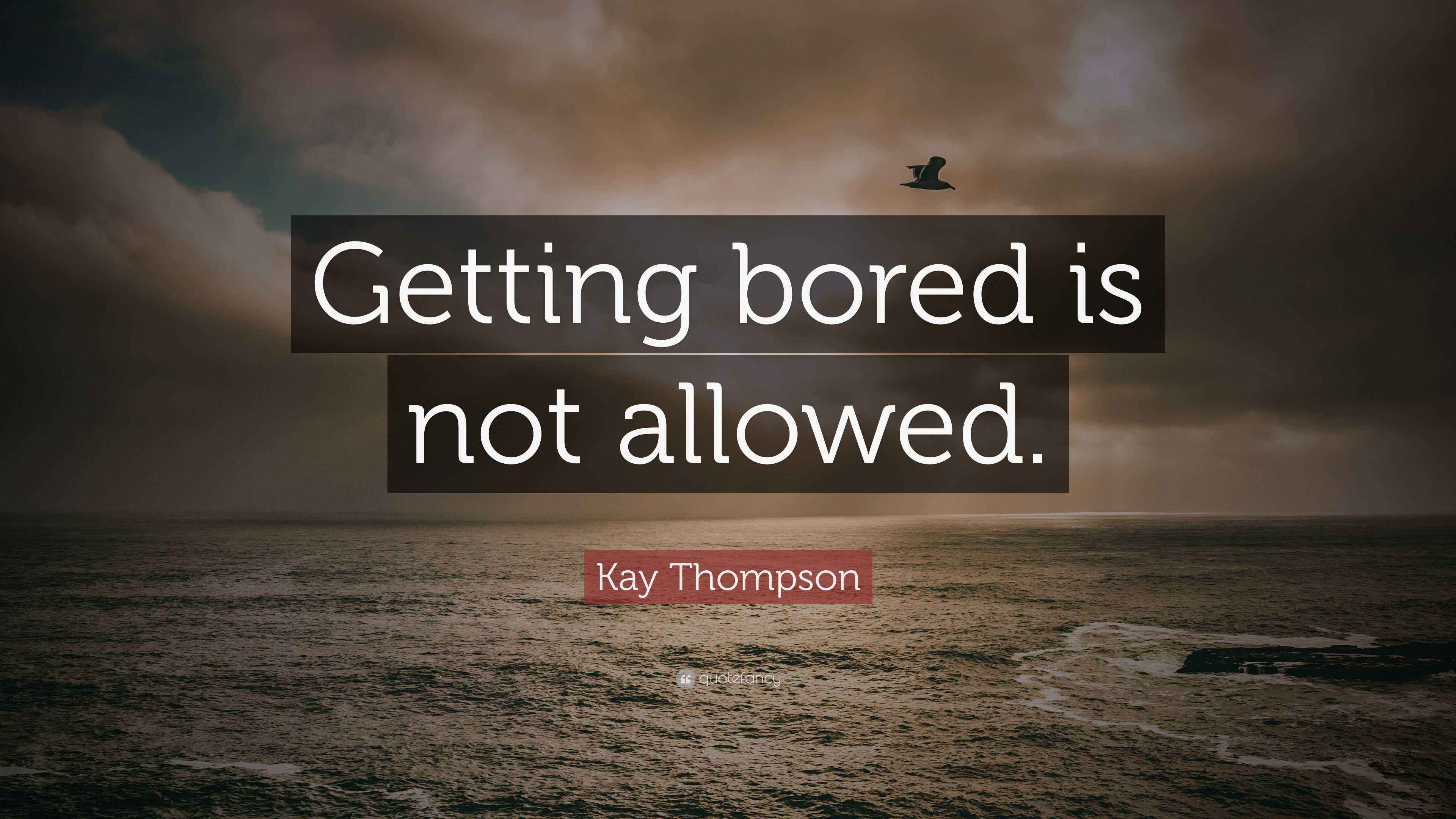 Kay Thompson Quote: “Getting bored is not allowed.”