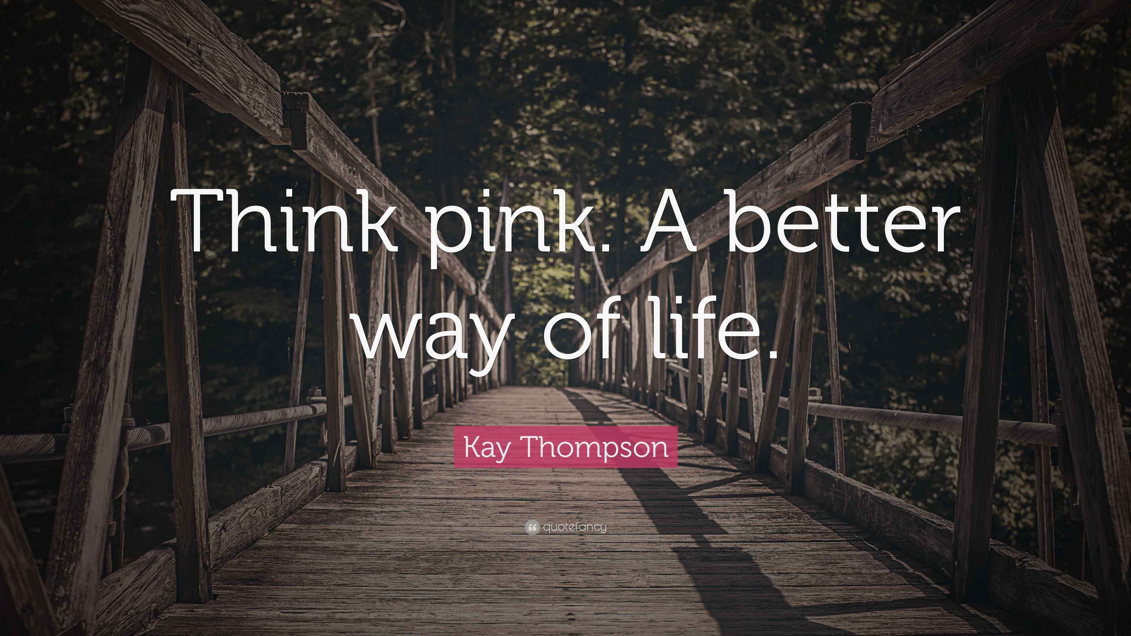 Kay Thompson Quote: “Think pink. A better way of life.”