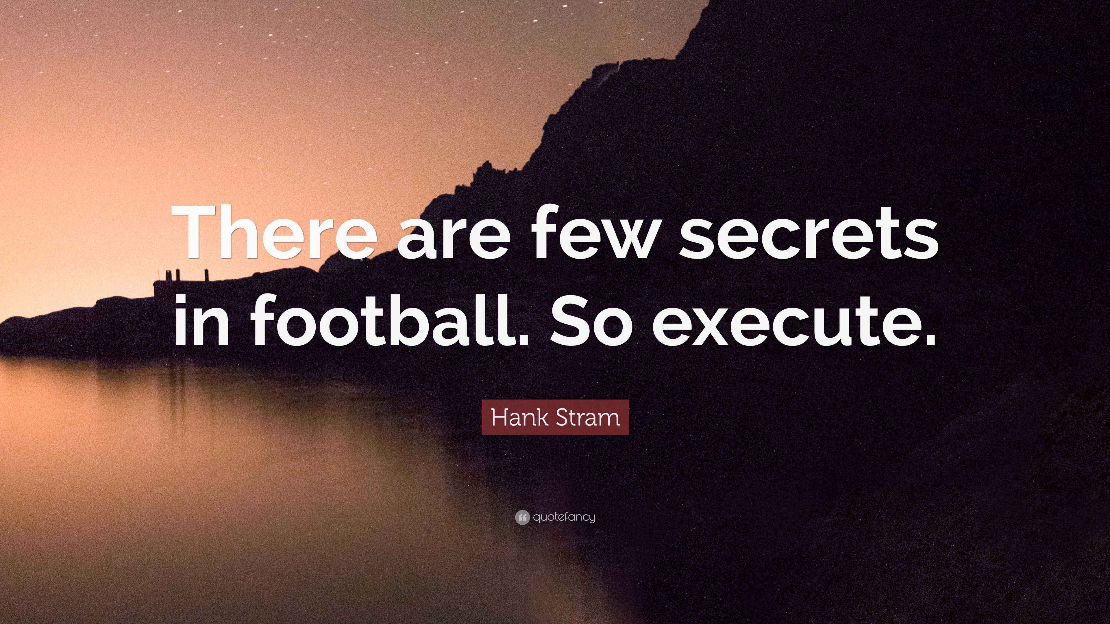 Hank Stram Quote: “There are few secrets in football. So execute.”