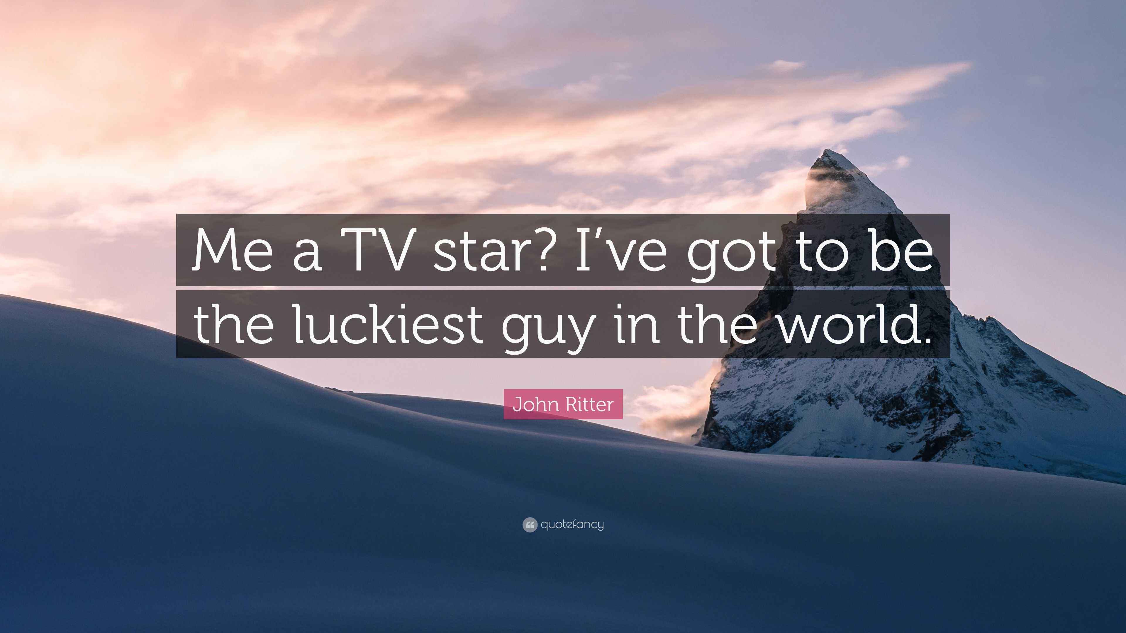 John Ritter Quote: “Me a TV star? I’ve got to be the luckiest guy in ...